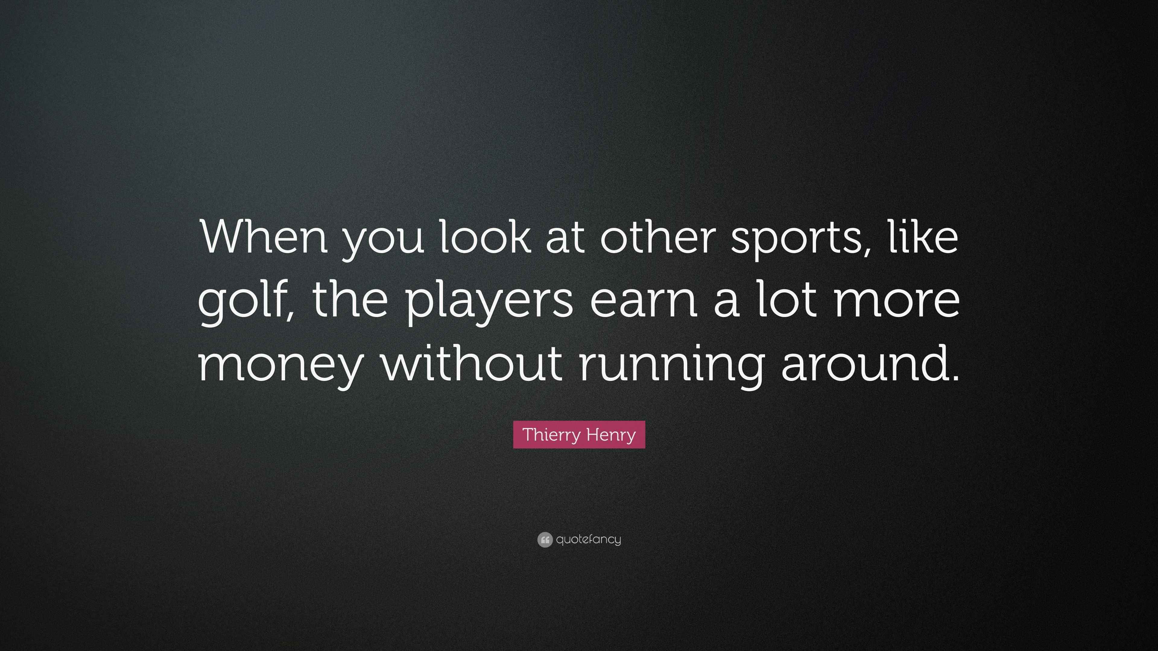 Thierry Henry Quote: “When you look at other sports, like golf, the ...