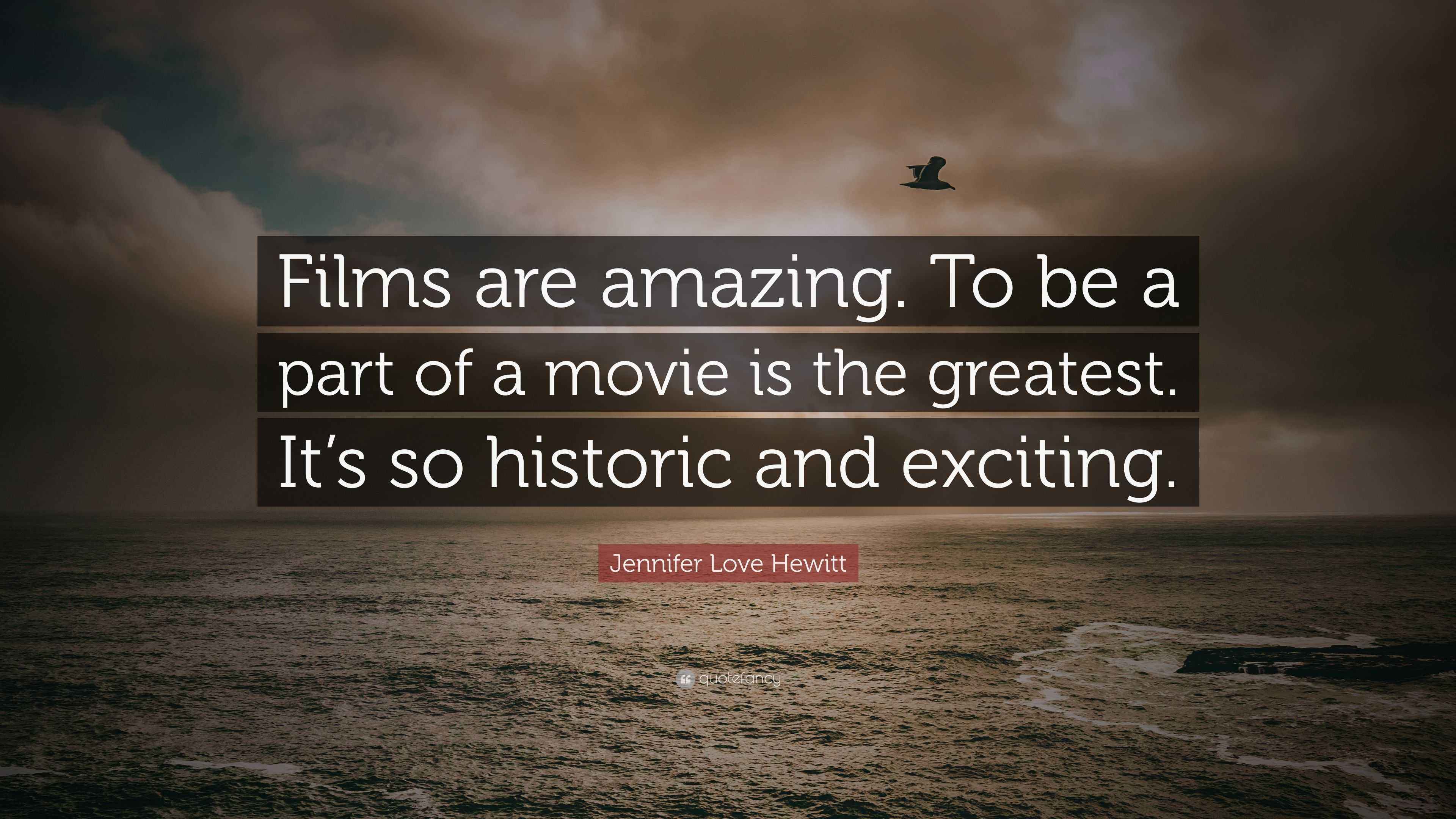 Jennifer Love Hewitt Quote: “Films are amazing. To be a part of a movie ...
