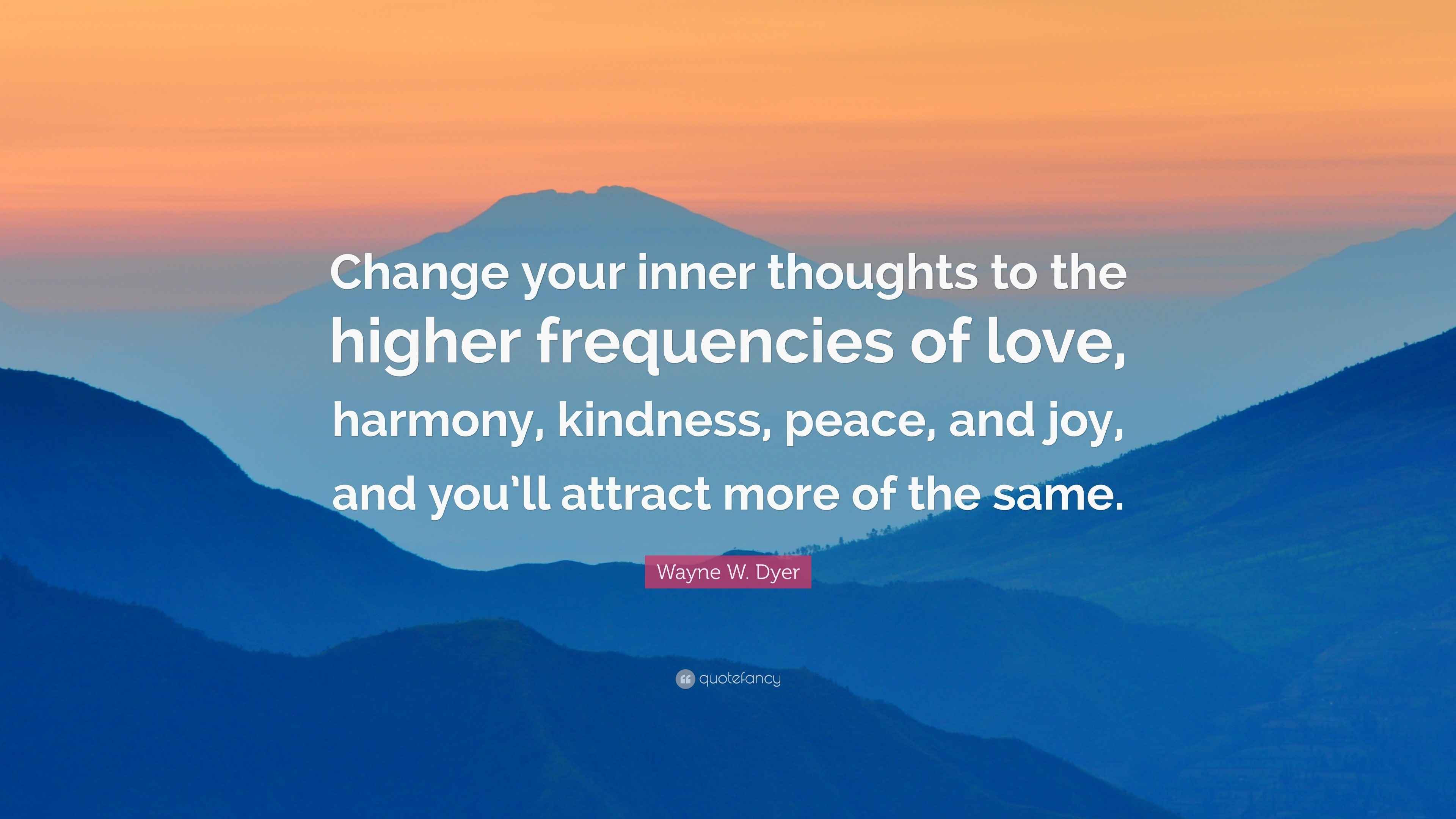 Wayne W. Dyer Quote: “Change your inner thoughts to the higher ...