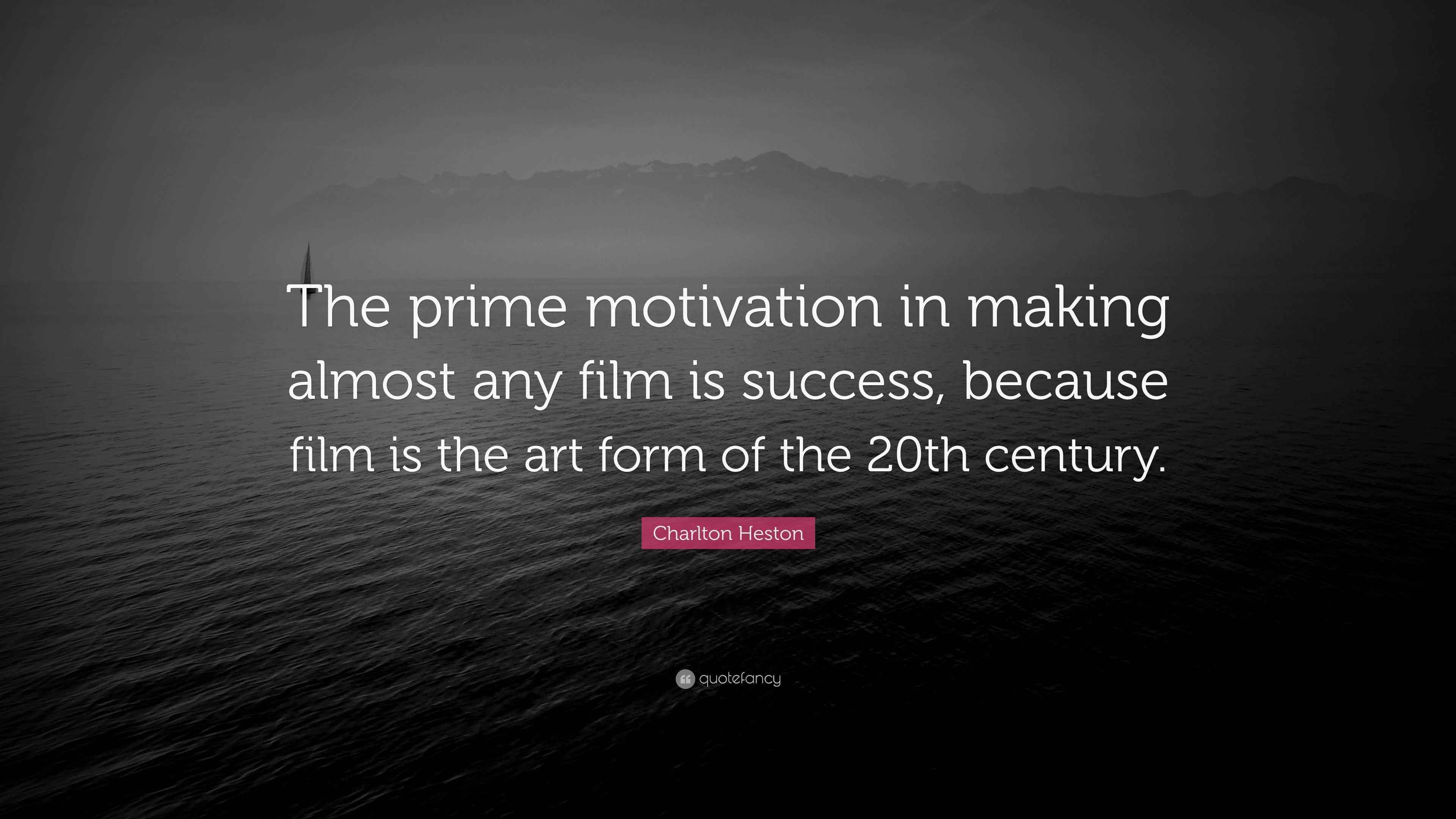Charlton Heston Quote: “The prime motivation in making almost any film ...