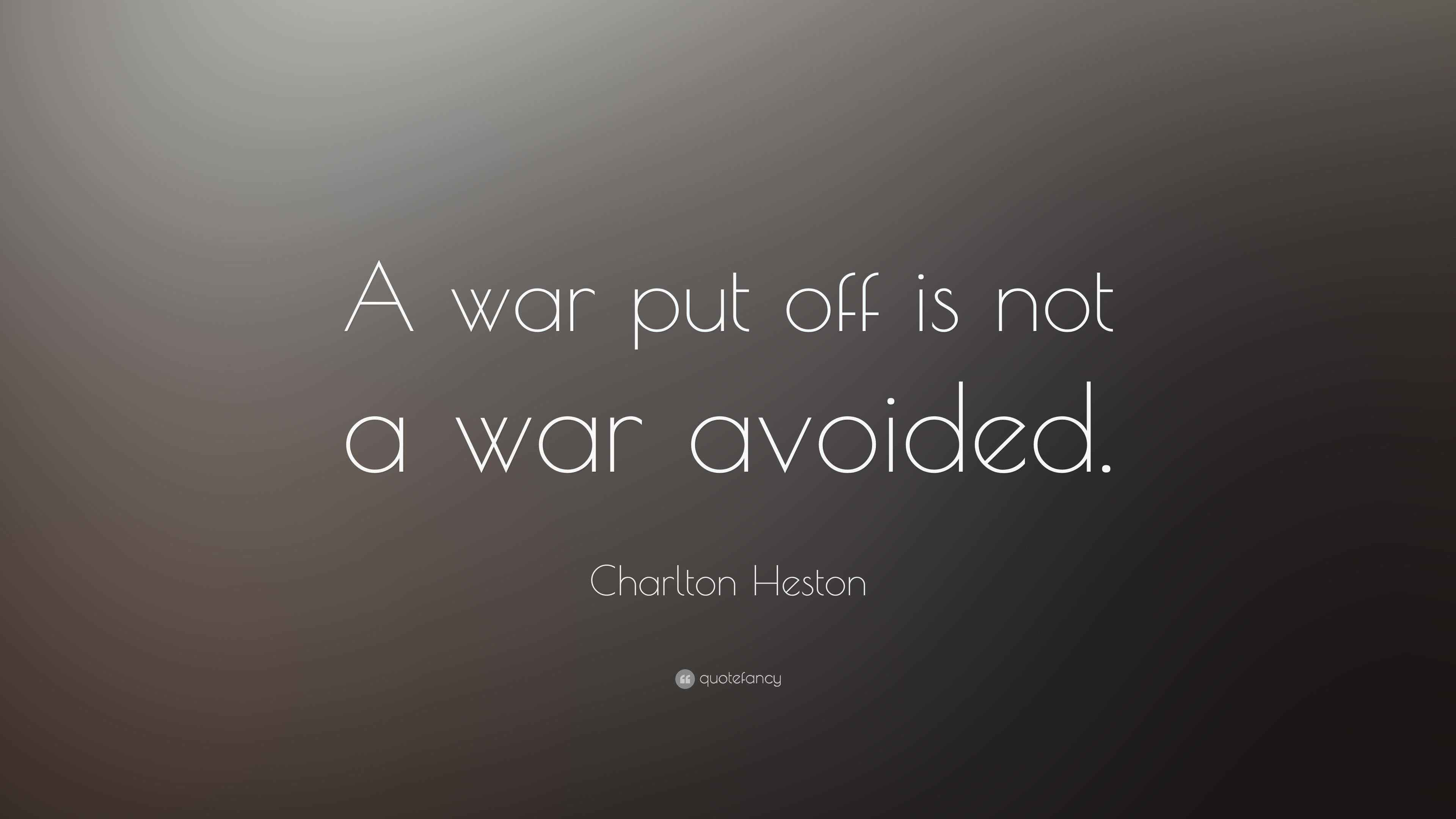 Charlton Heston Quote: “A war put off is not a war avoided.”