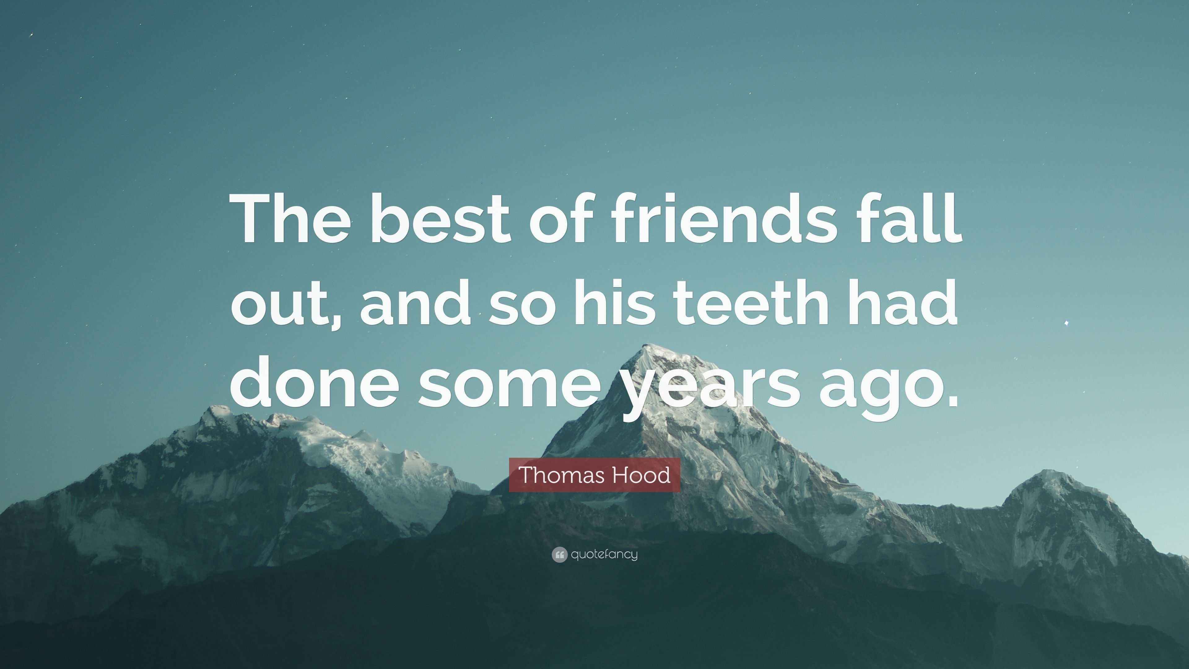 Thomas Hood Quote: “The best of friends fall out, and so his teeth had ...