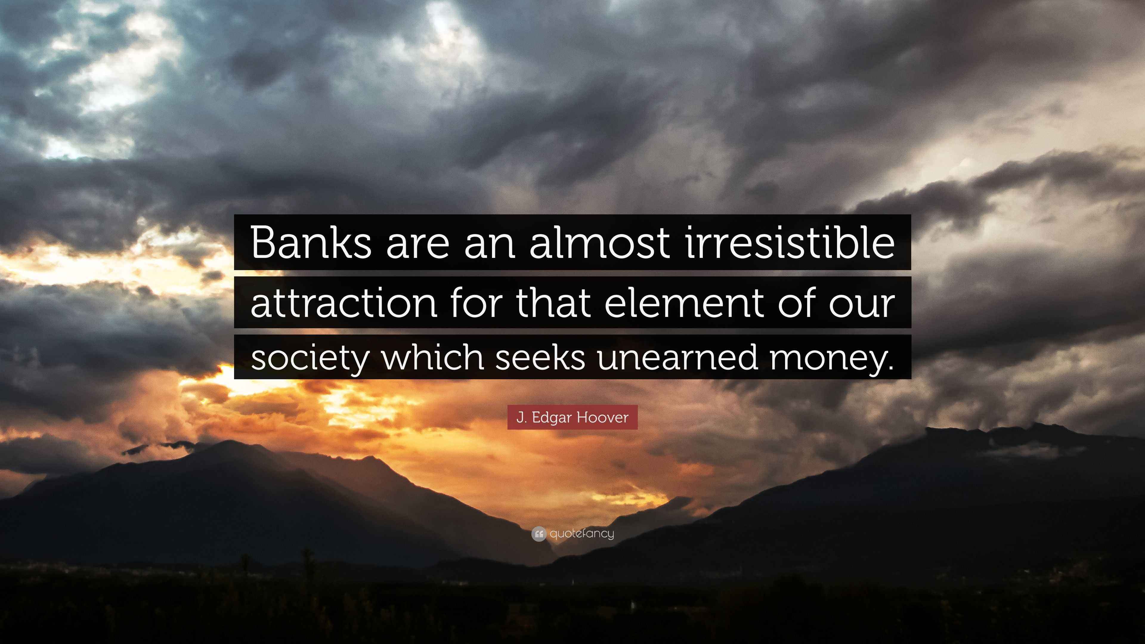 J. Edgar Hoover Quote: “Banks are an almost irresistible attraction for ...