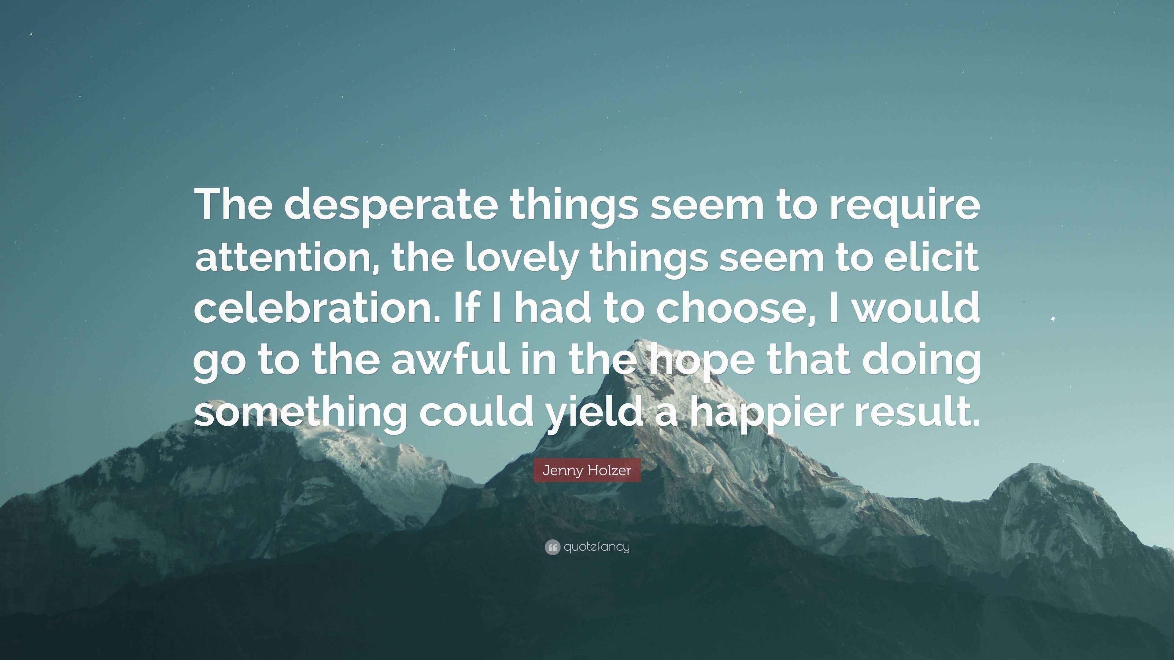Jenny Holzer Quote: “The desperate things seem to require attention ...
