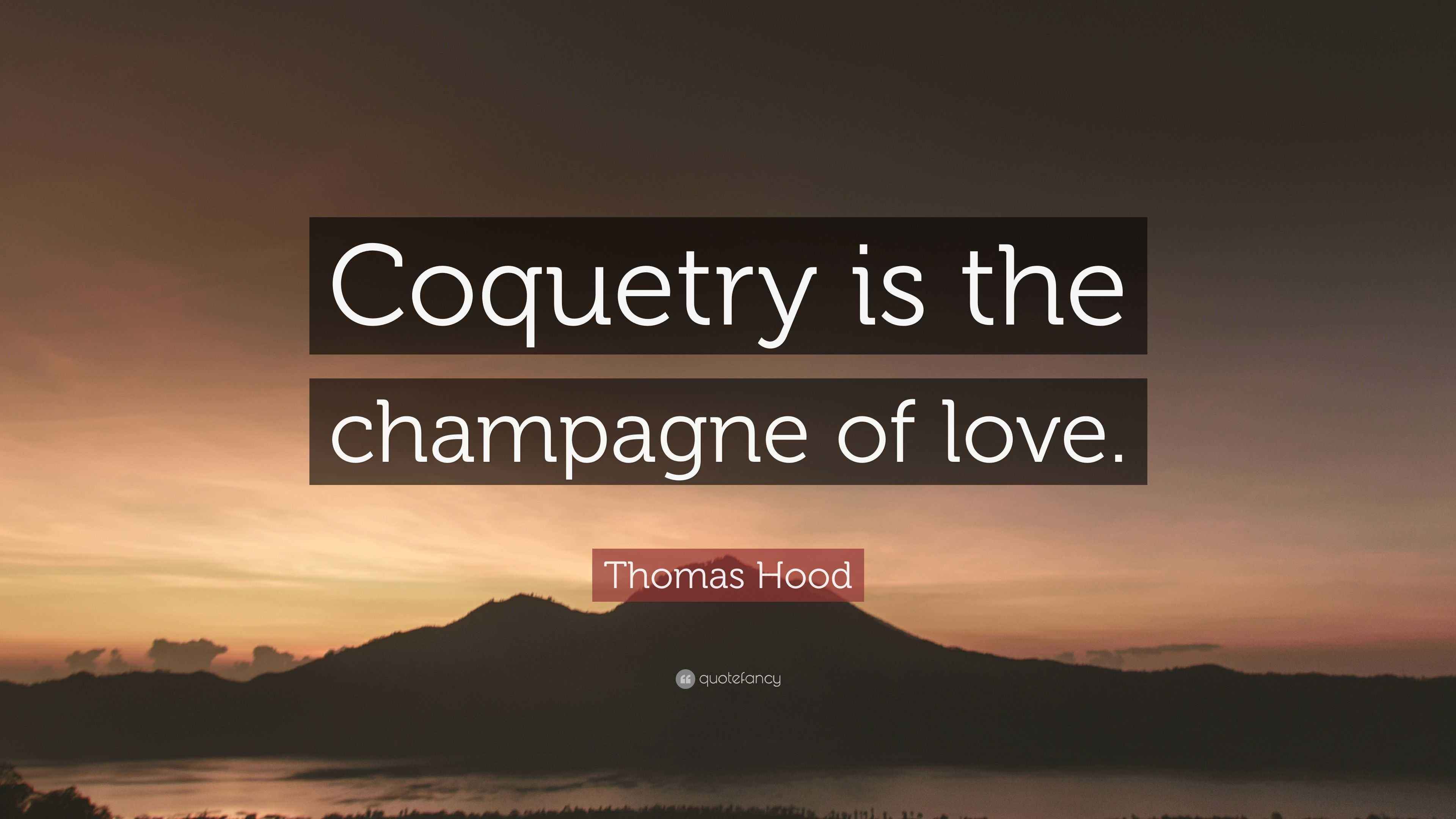 Thomas Hood Quote: “Coquetry is the champagne of love.”