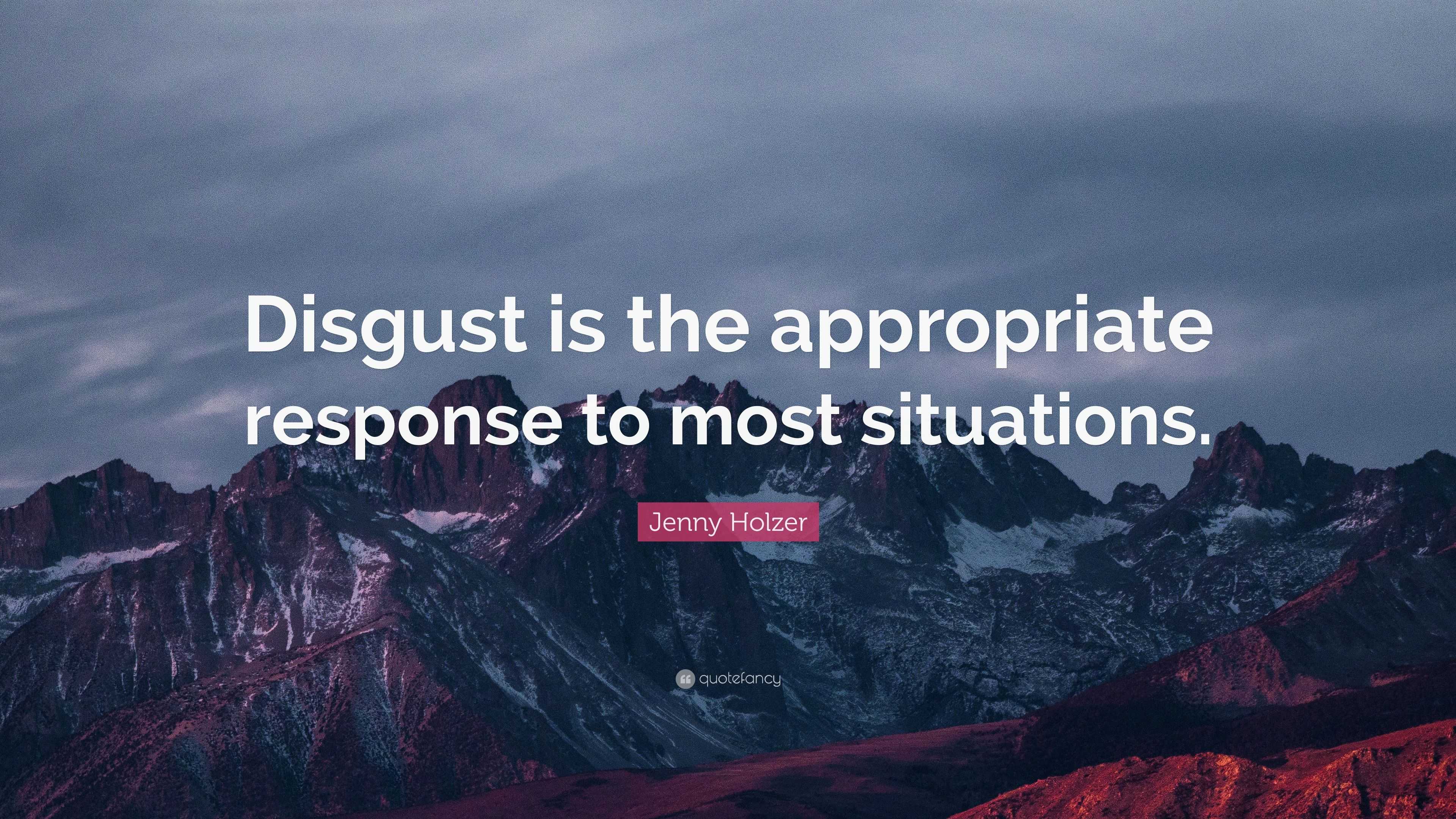 Jenny Holzer Quote: “Disgust is the appropriate response to most ...