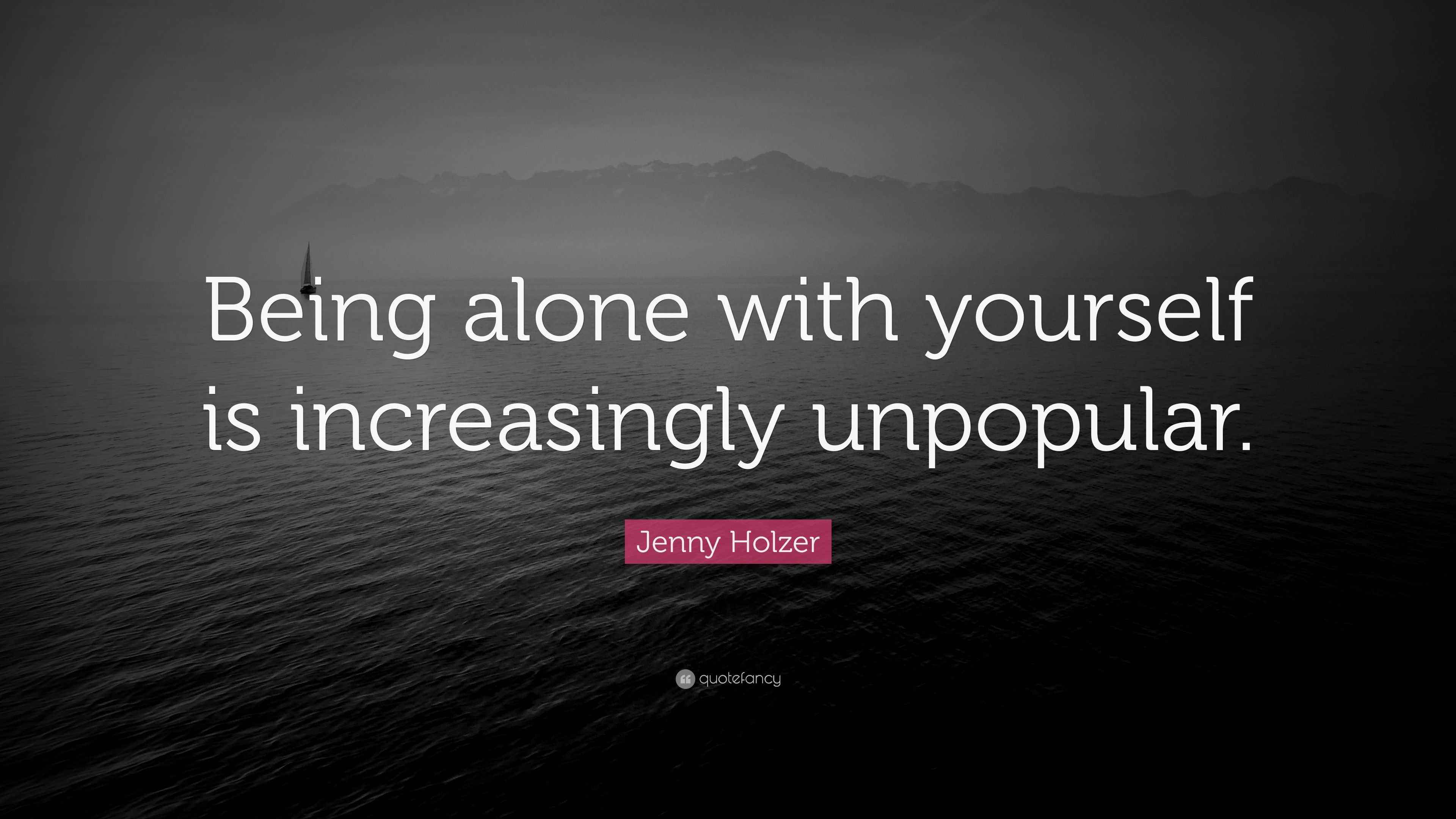 Jenny Holzer Quote: “Being alone with yourself is increasingly unpopular.”