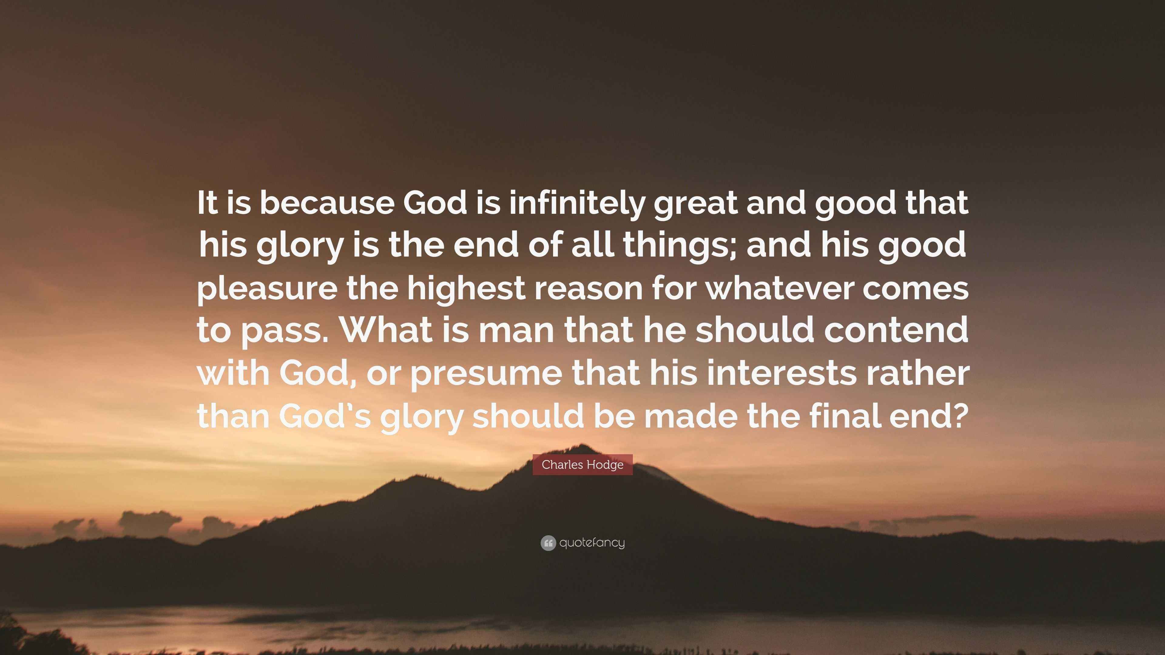 Charles Hodge Quote: “It is because God is infinitely great and good ...