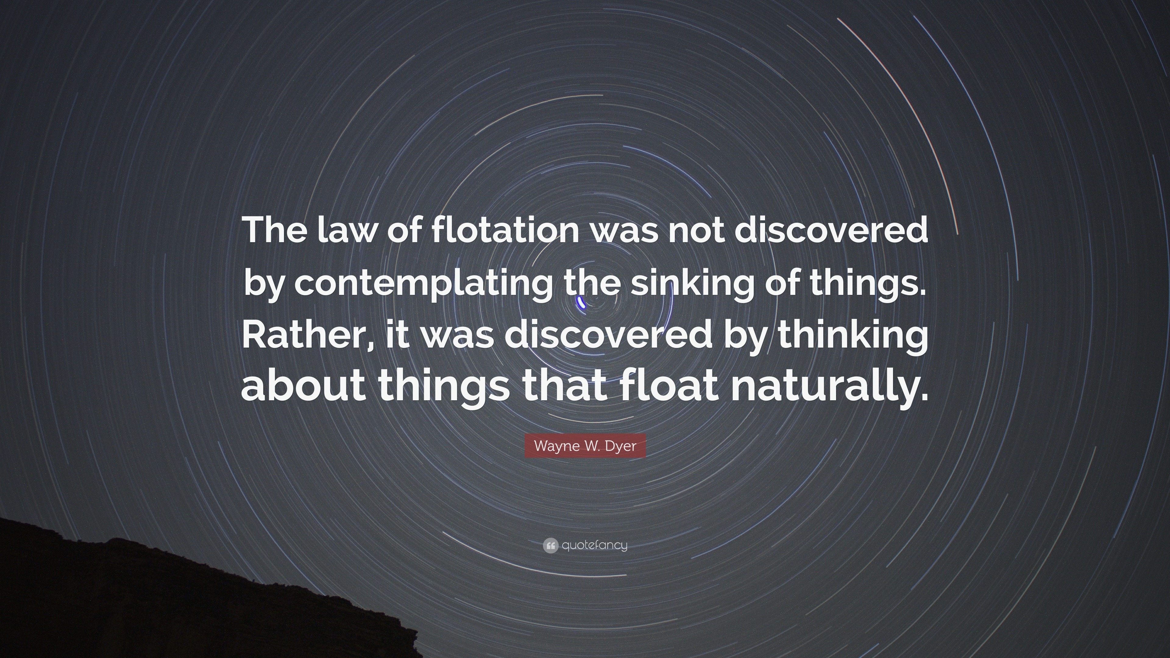 Wayne W. Dyer Quote: “The law of flotation was not discovered by ...