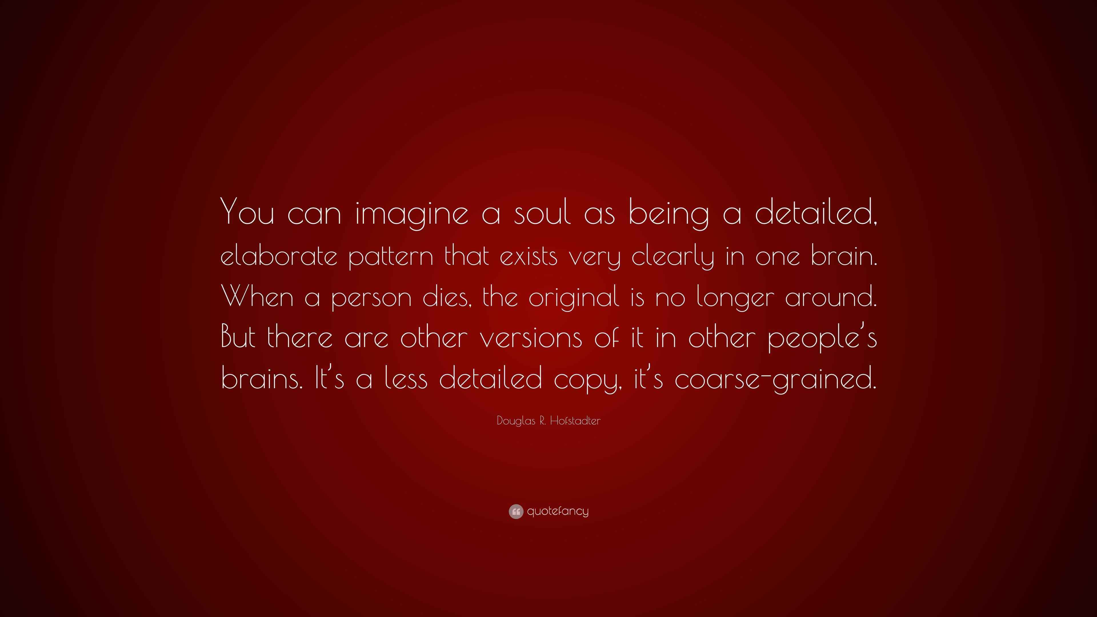 Douglas R. Hofstadter Quote: “You can imagine a soul as being a ...
