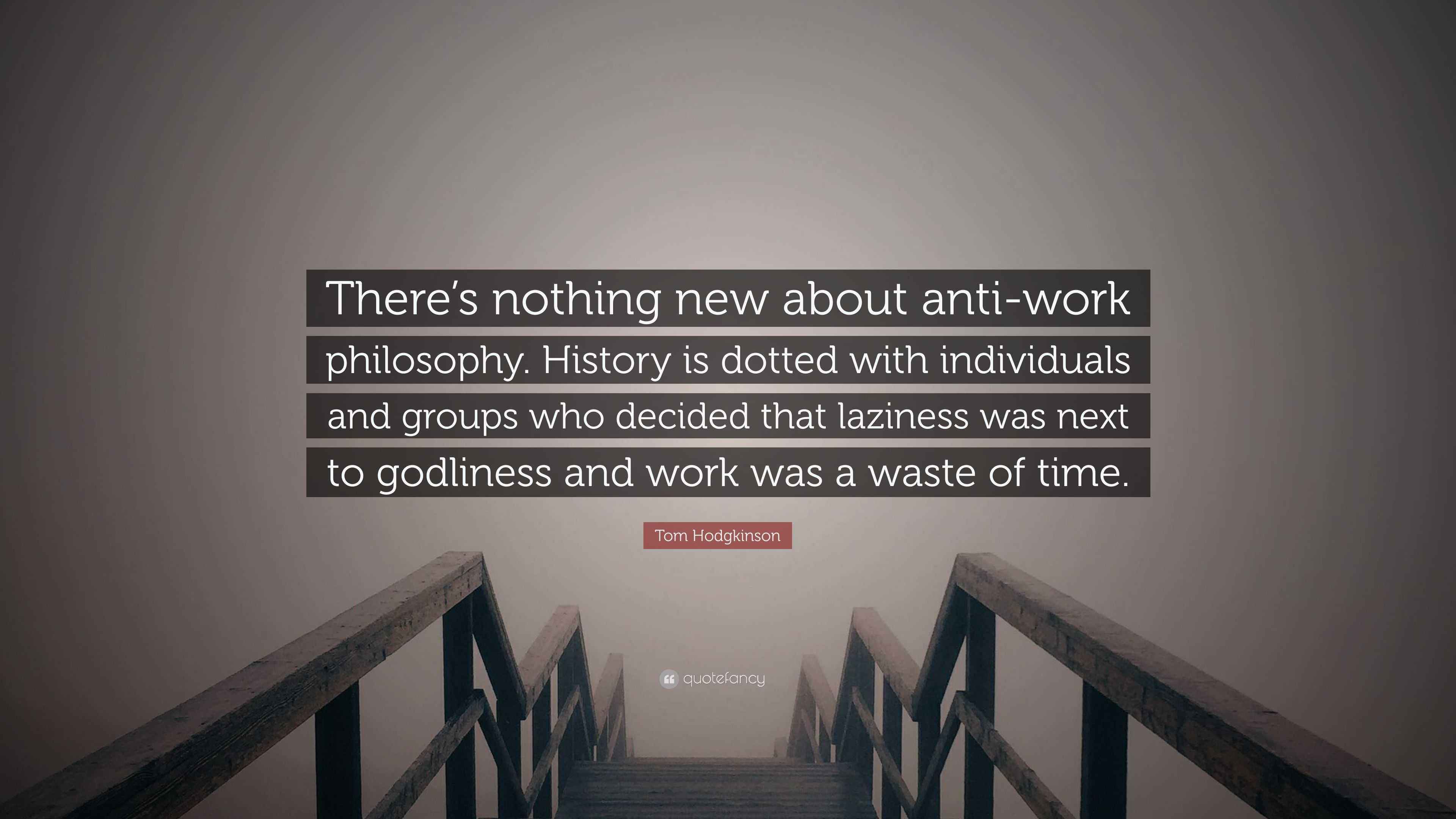 Tom Hodgkinson Quote: “There’s nothing new about anti-work philosophy ...