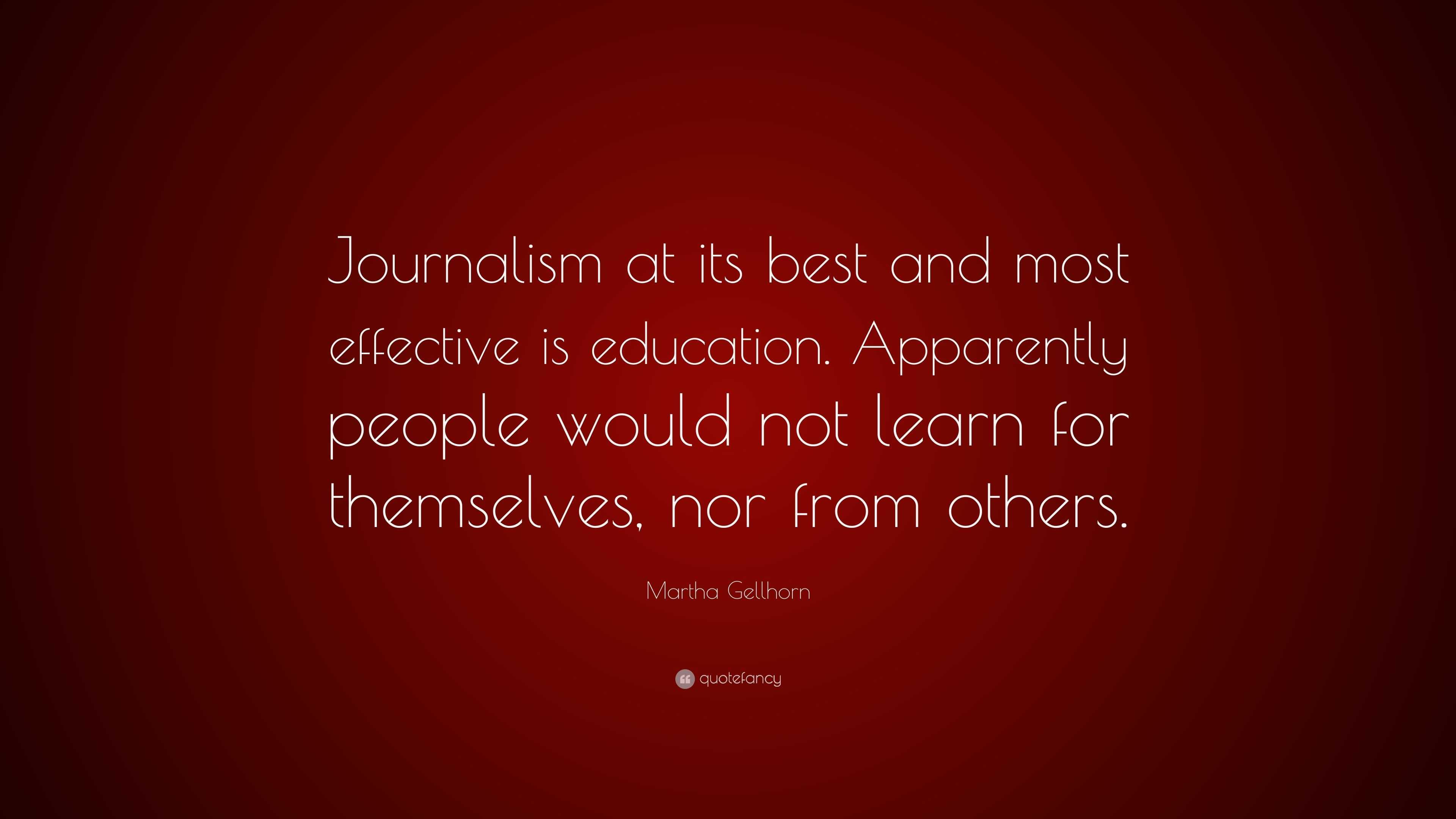 Martha Gellhorn Quote: “Journalism at its best and most effective is ...