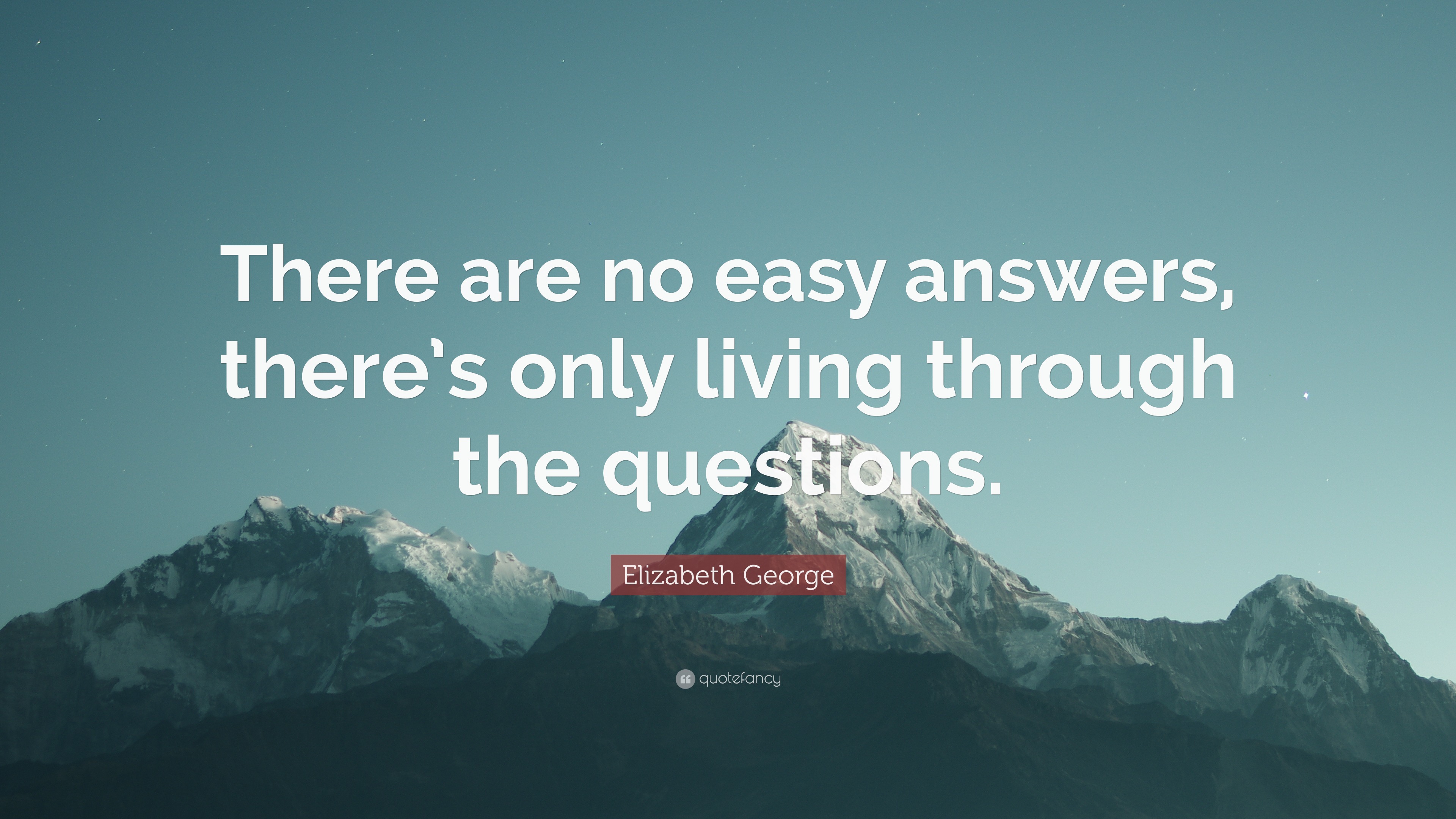 Elizabeth George Quote: “There are no easy answers, there’s only living ...