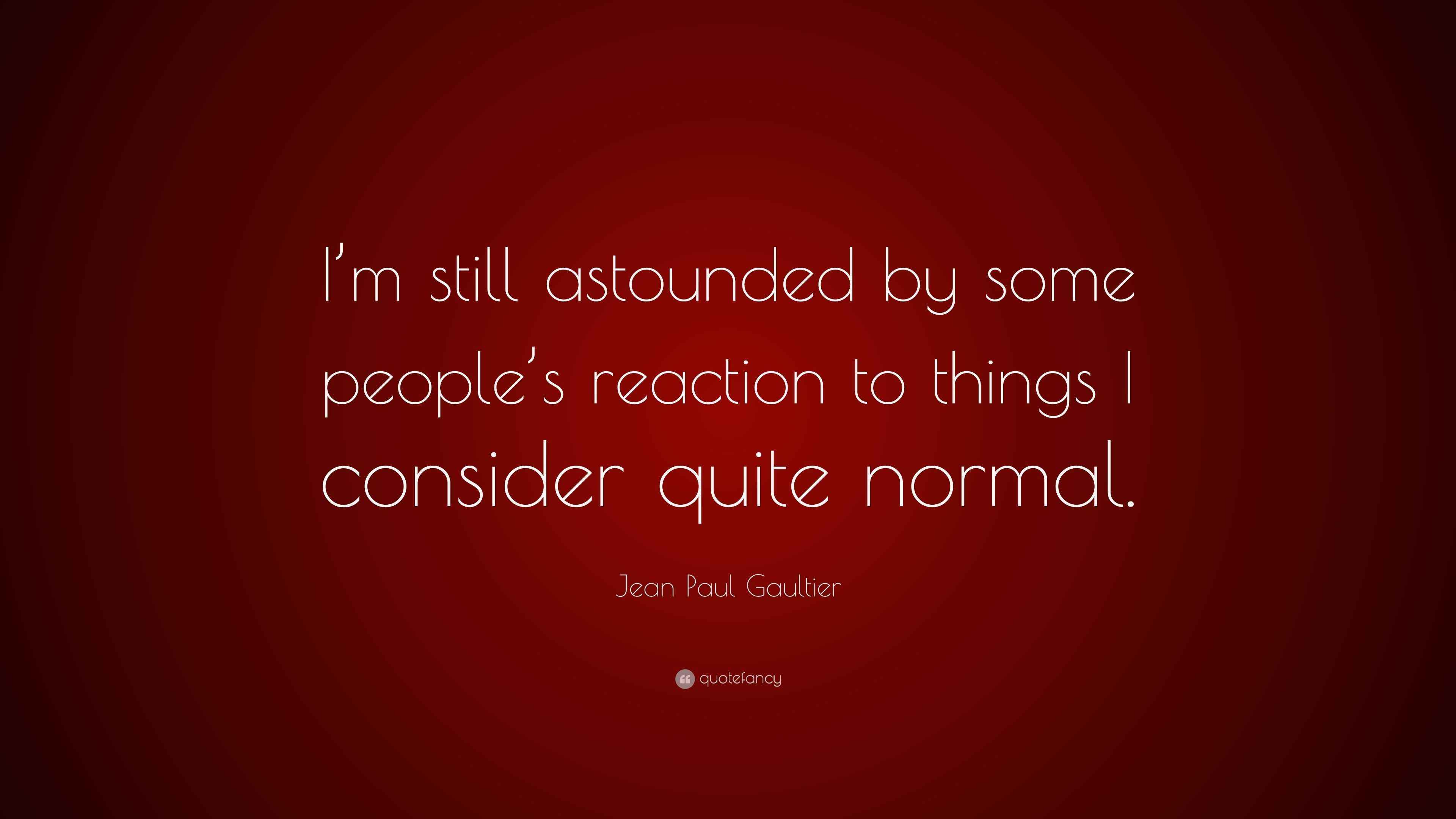 Jean Paul Gaultier Quote: “I’m still astounded by some people’s ...