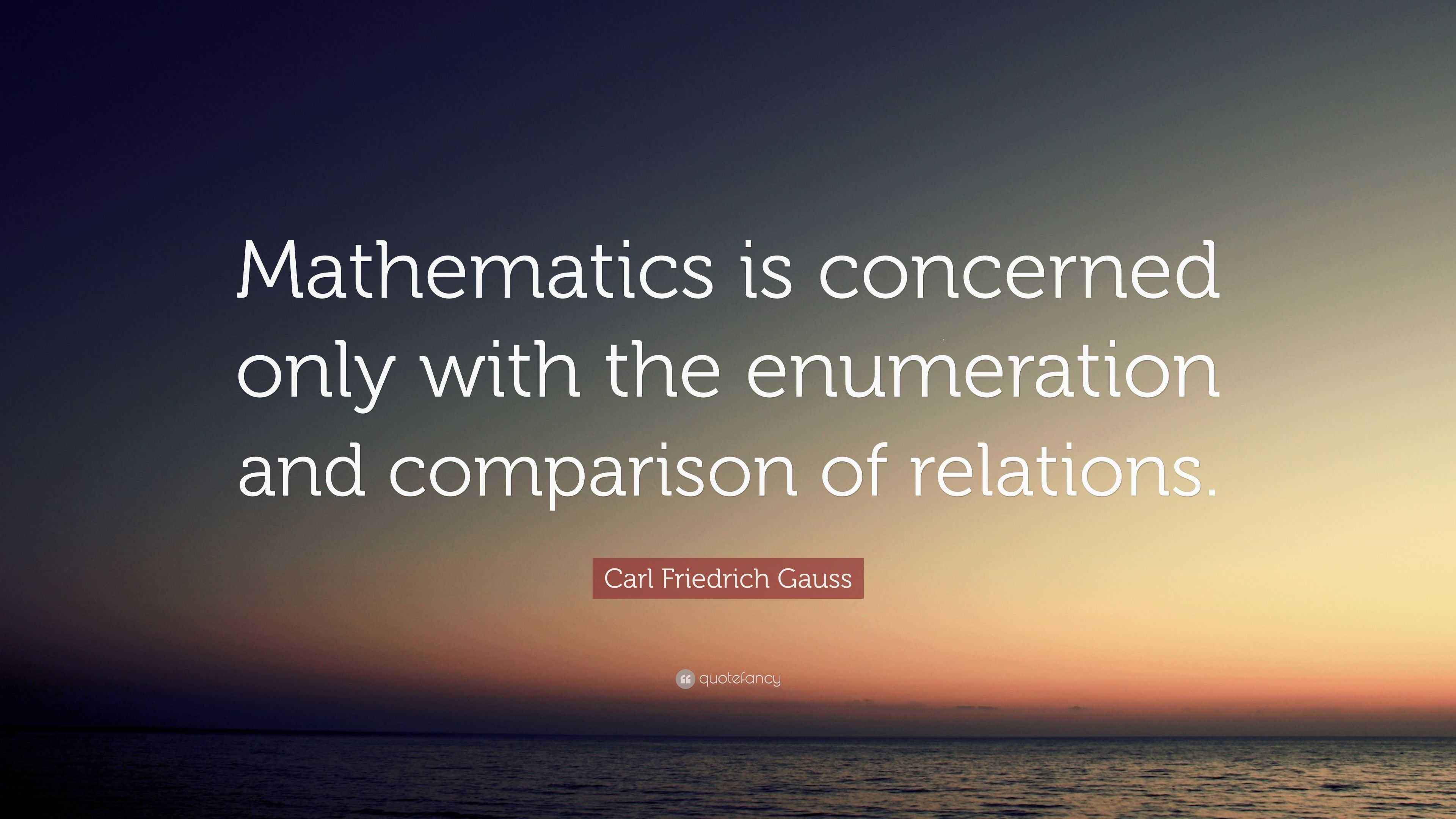 Carl Friedrich Gauss Quote: “Mathematics is concerned only with the ...