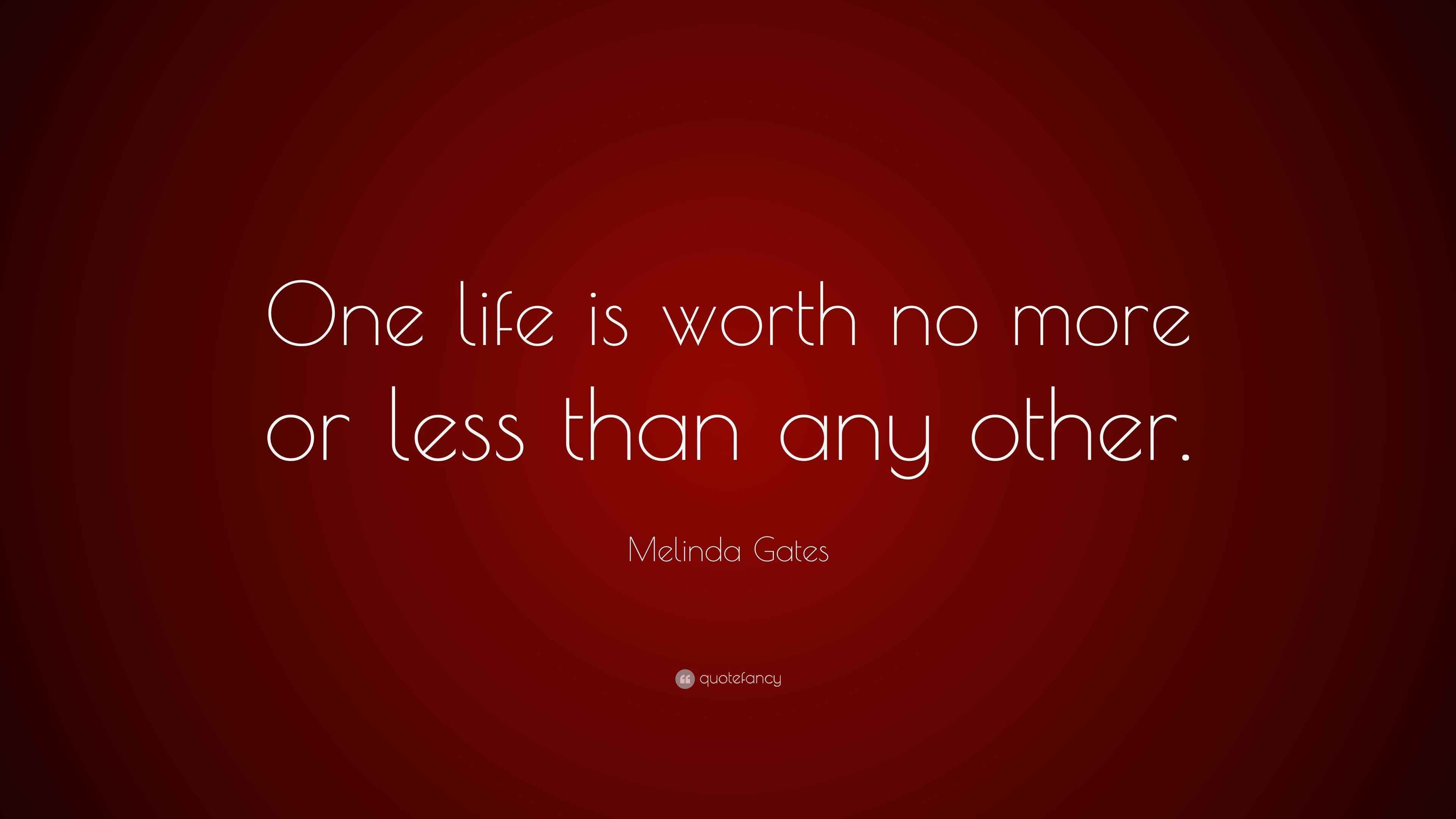 Melinda Gates Quote: “One life is worth no more or less than any other.”