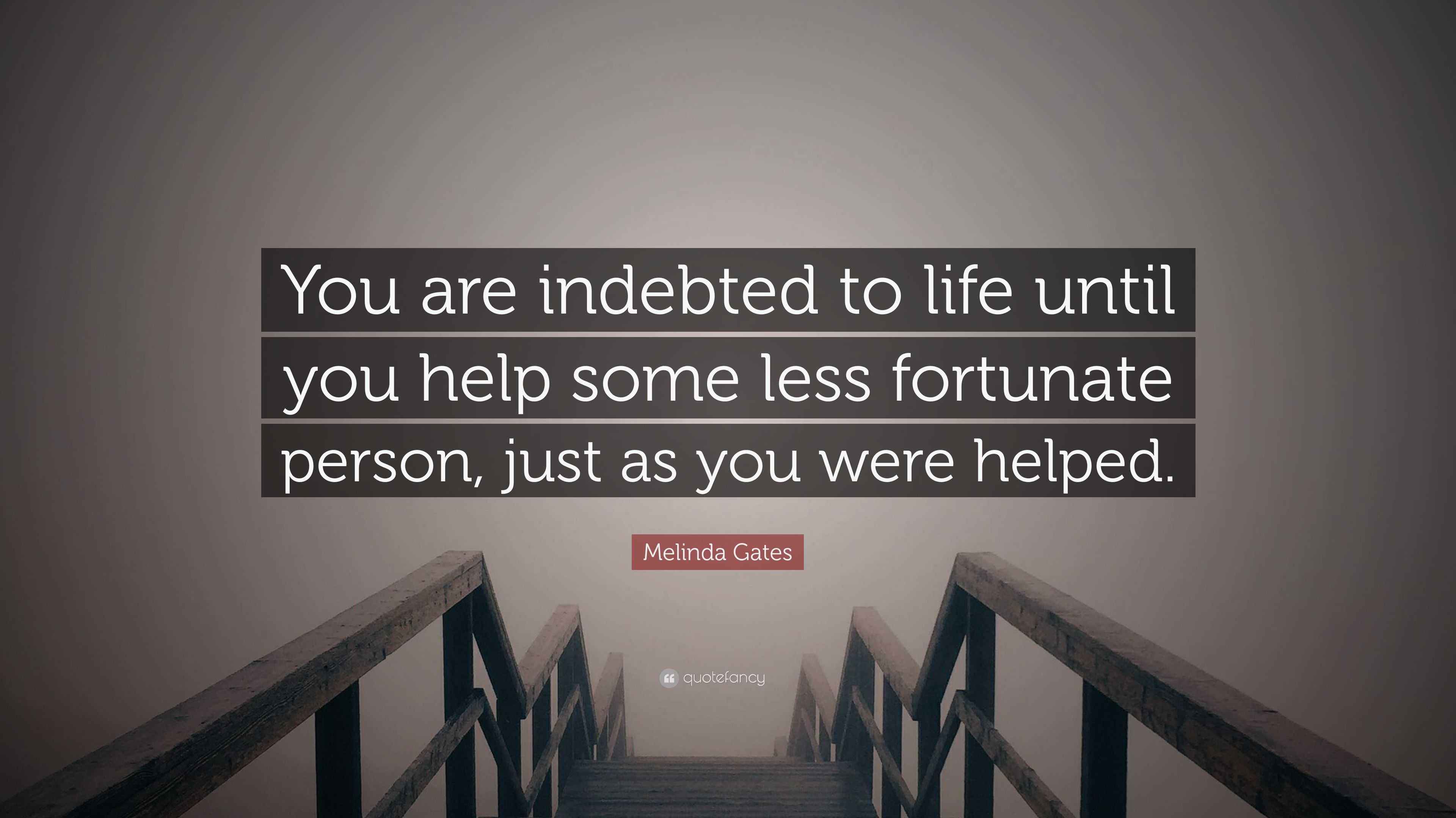 Melinda Gates Quote: “You are indebted to life until you help some less ...