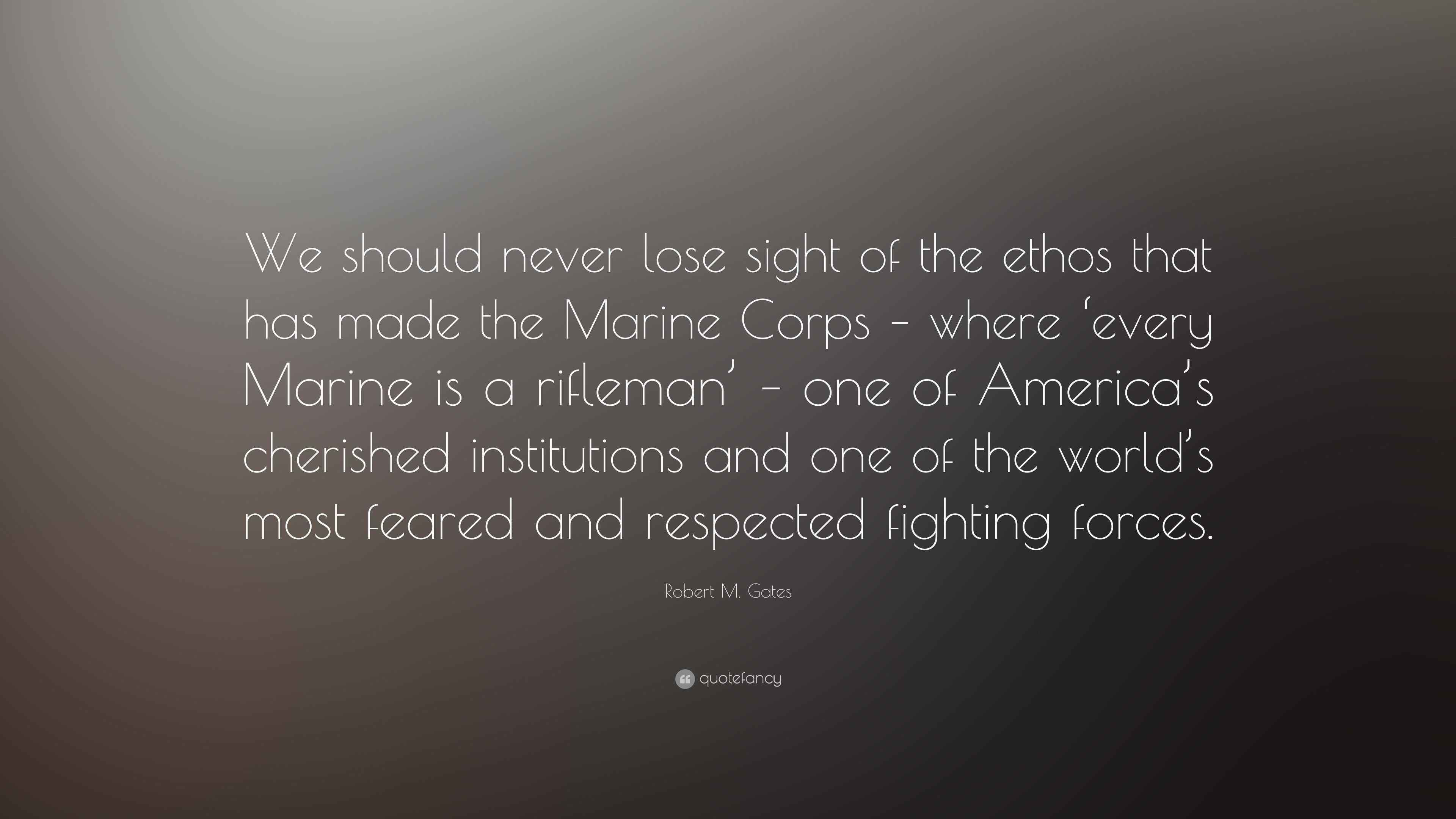 Robert M. Gates Quote: “We should never lose sight of the ethos that ...