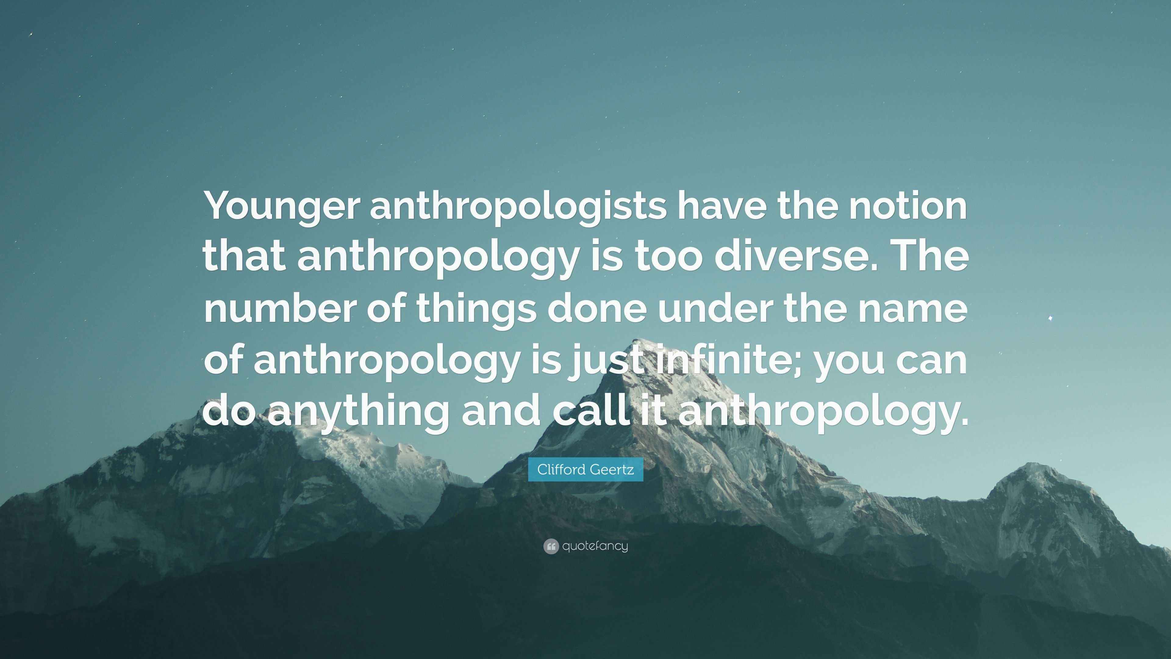 Clifford Geertz Quote: “Younger anthropologists have the notion that ...