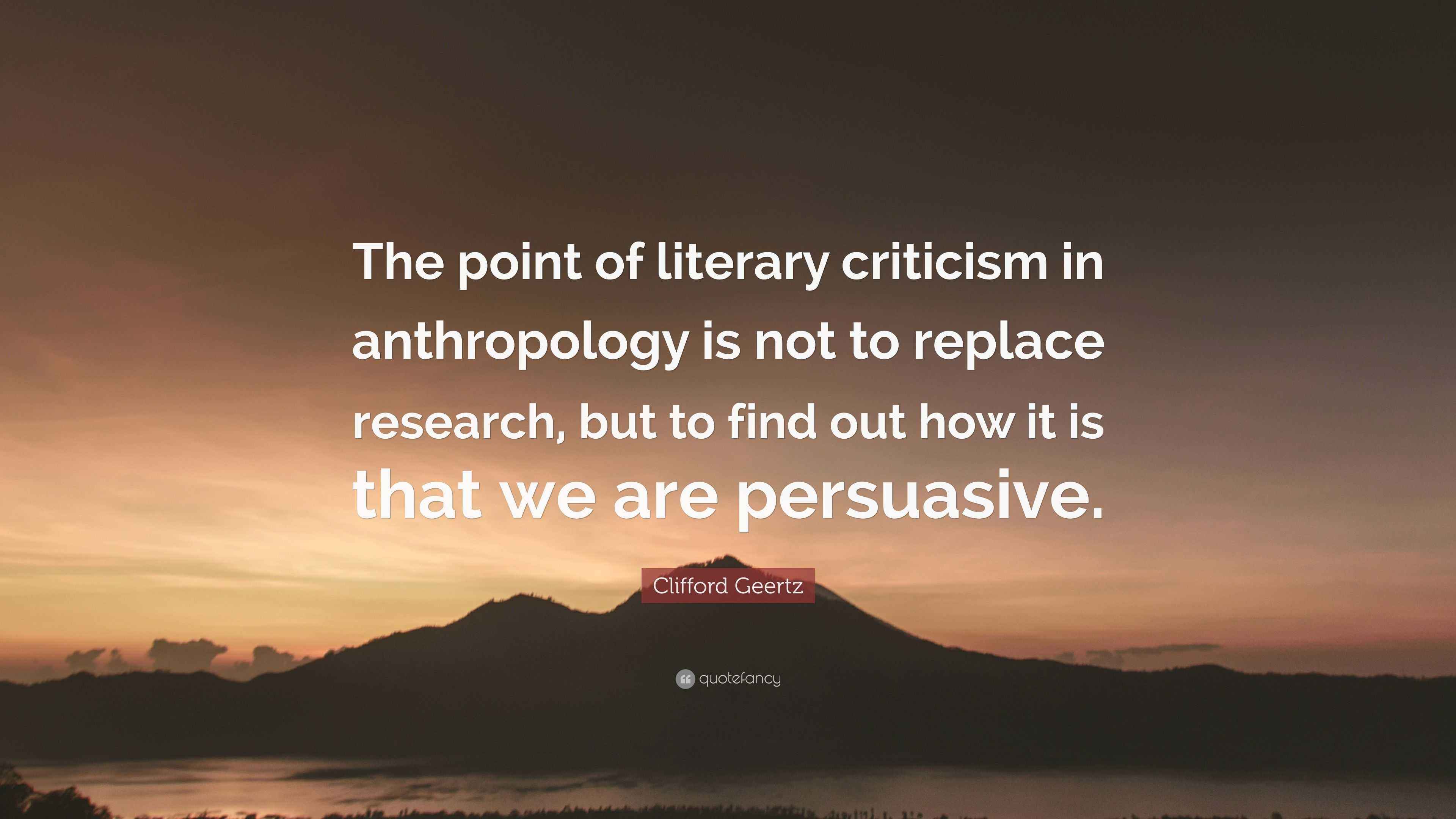 Clifford Geertz Quote: “The point of literary criticism in anthropology ...