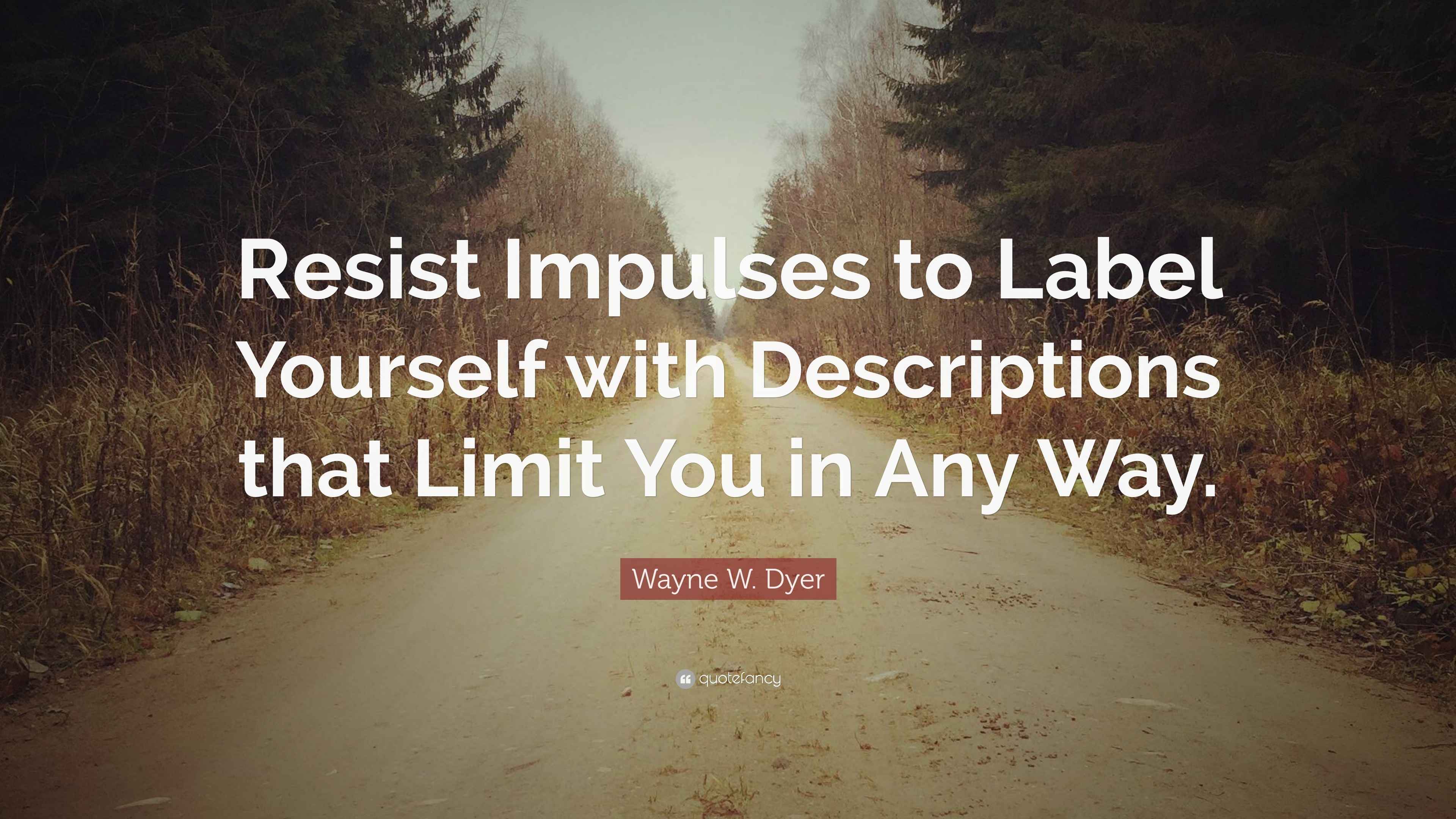 Wayne W. Dyer Quote: “Resist Impulses to Label Yourself with ...