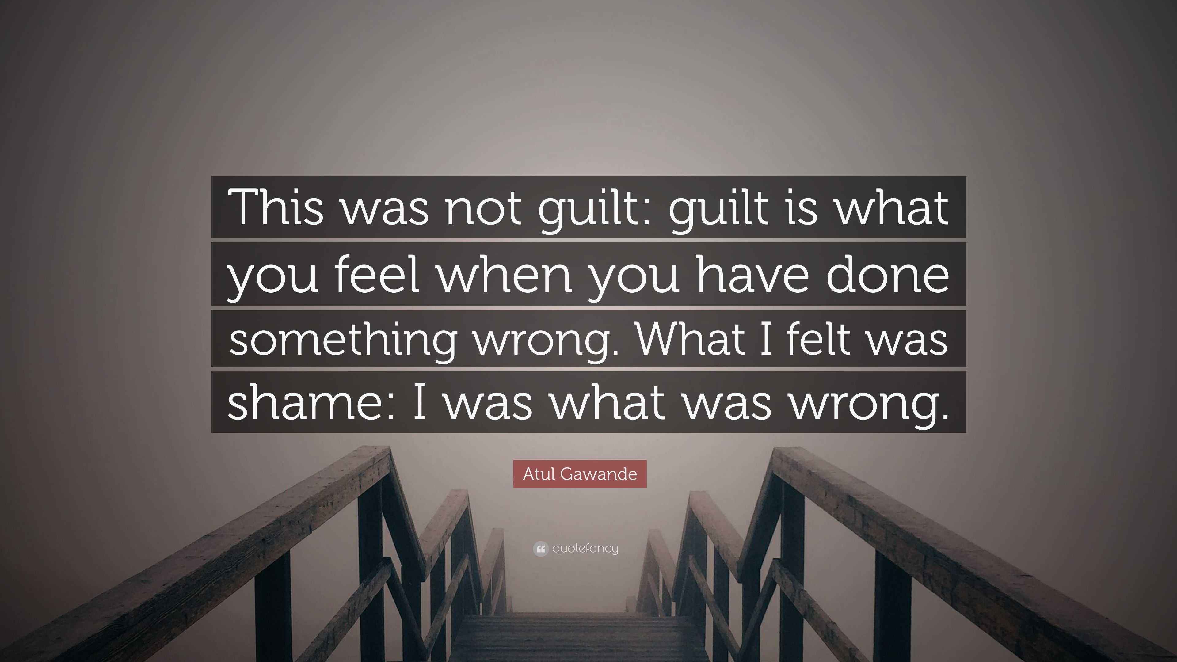 Atul Gawande Quote: “This was not guilt: guilt is what you feel when ...