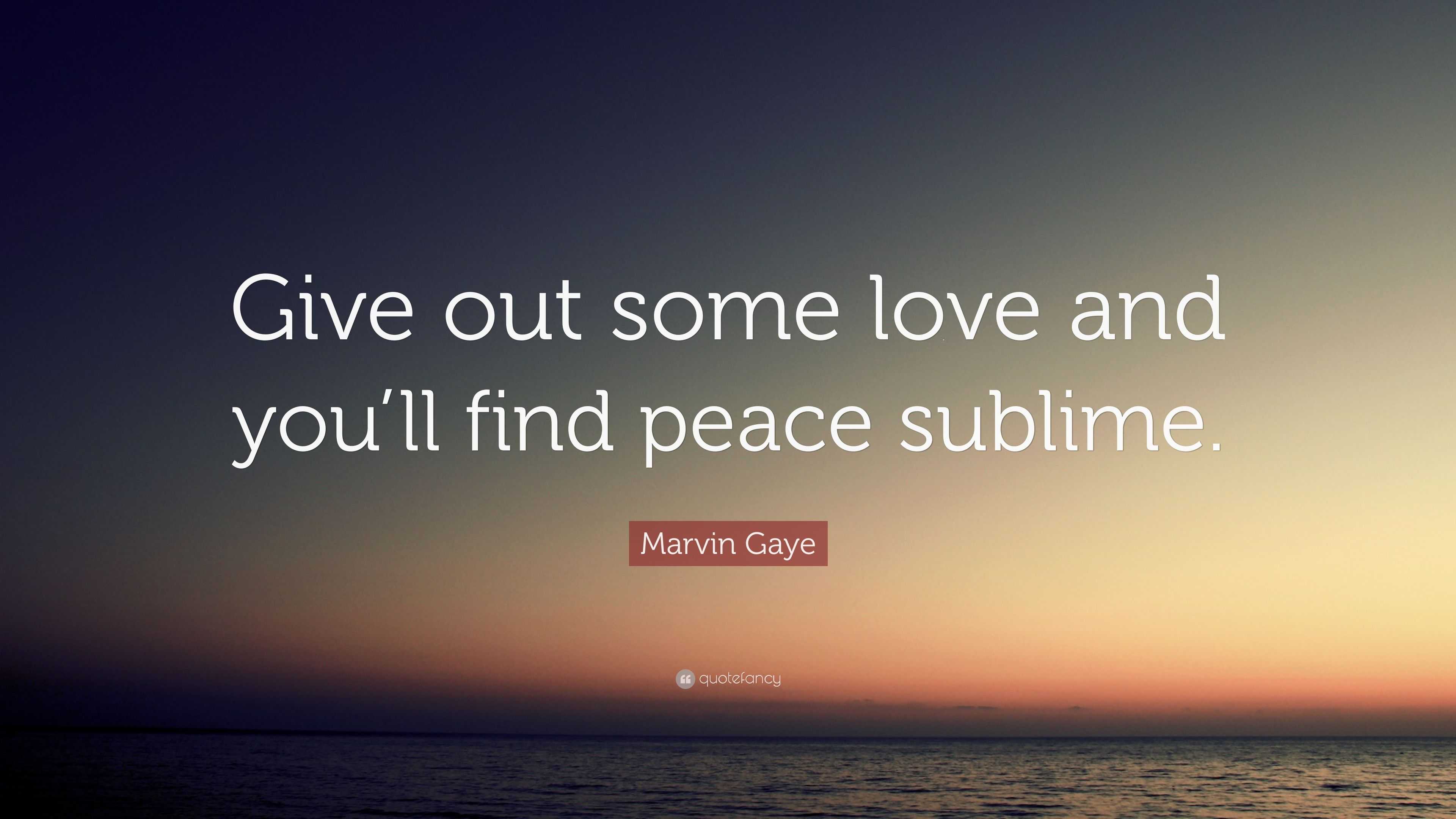 Marvin Gaye Quote: “Give out some love and you’ll find peace sublime.”