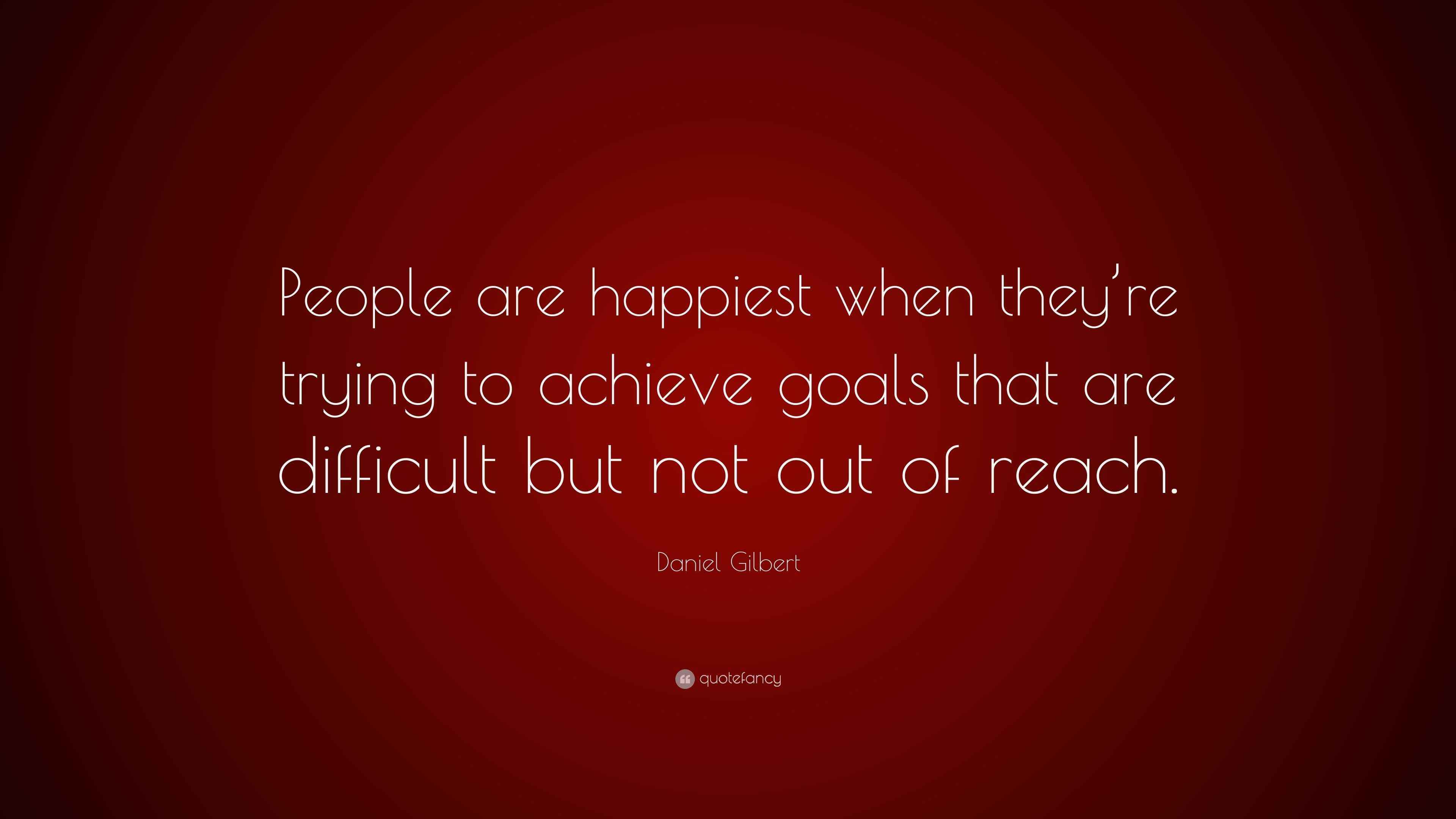 Daniel Gilbert Quote: “People are happiest when they’re trying to ...