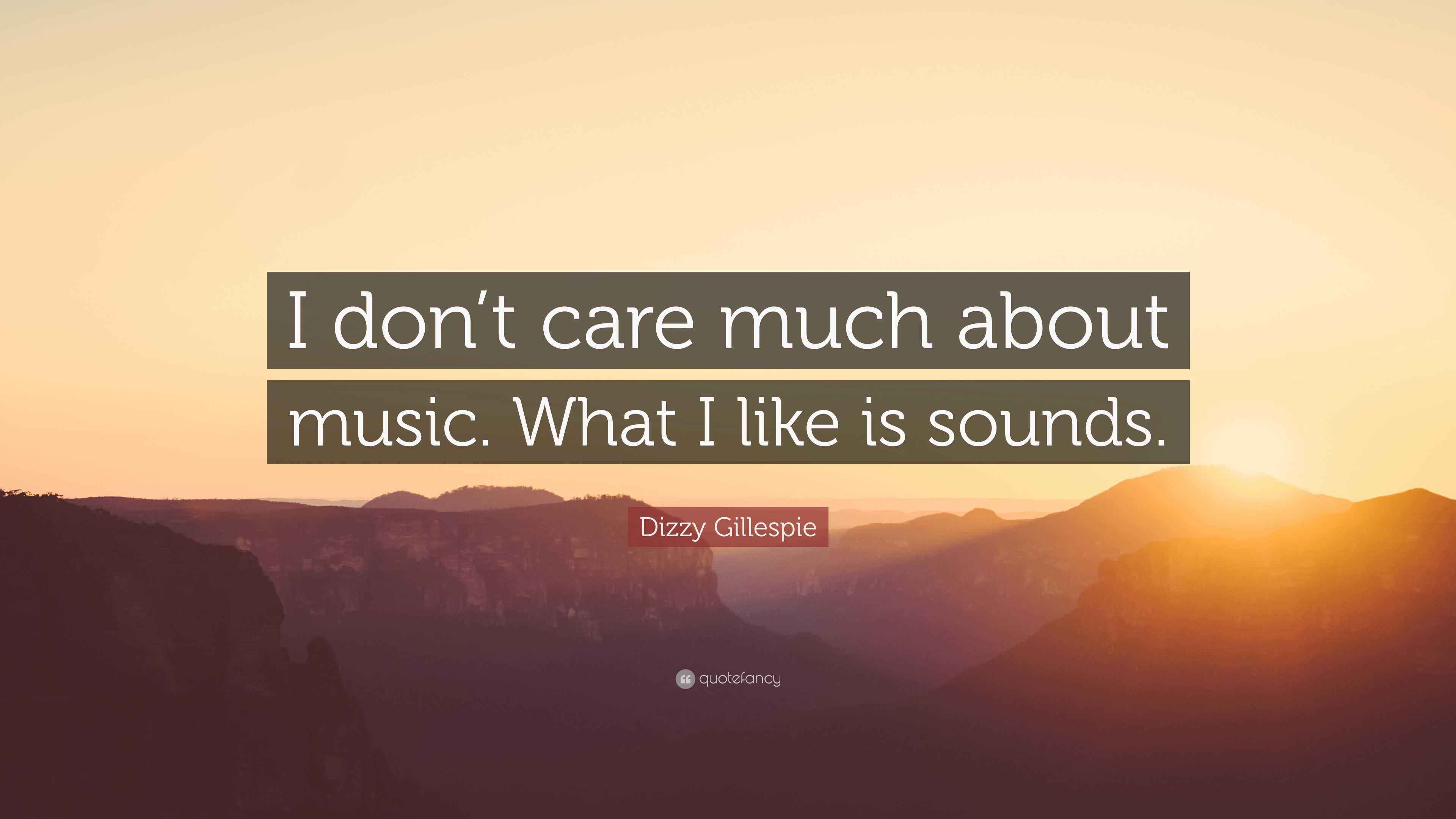 Dizzy Gillespie Quote: “I don’t care much about music. What I like is ...
