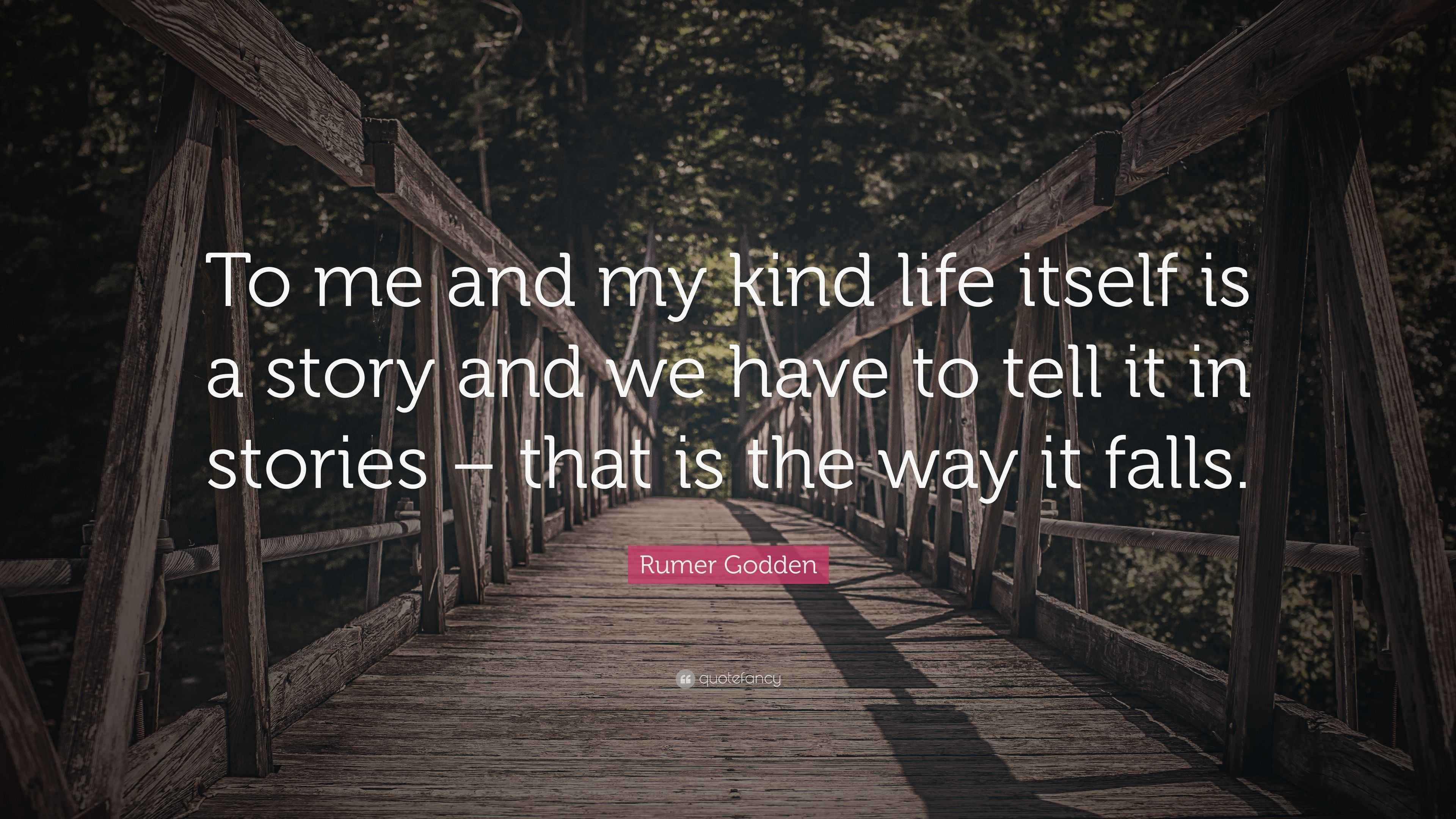 Rumer Godden Quote: “To me and my kind life itself is a story and we ...