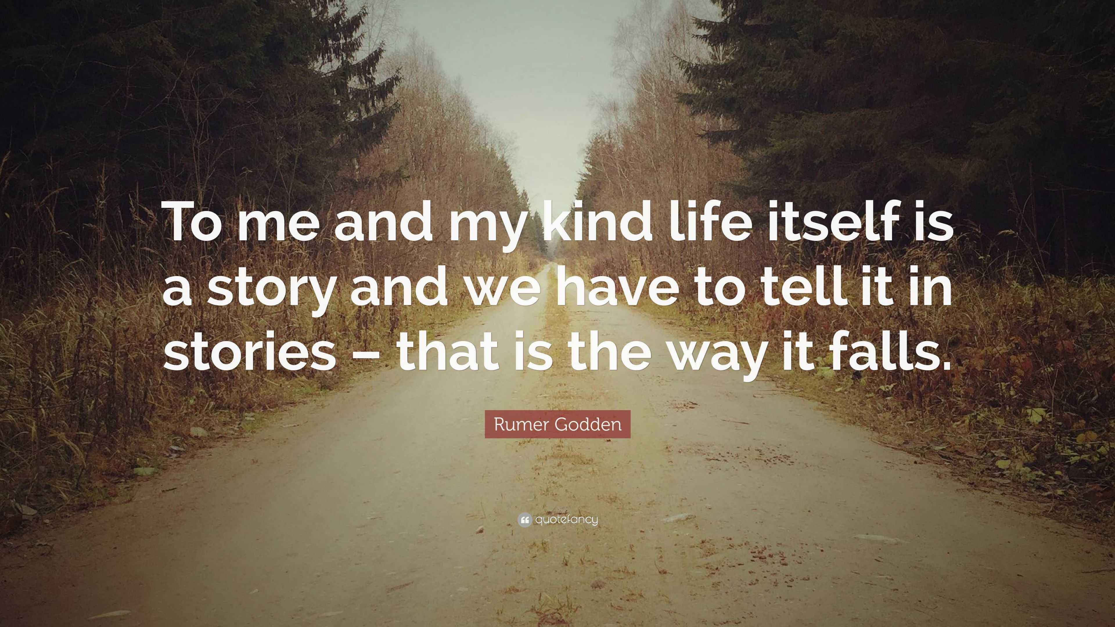 Rumer Godden Quote: “To me and my kind life itself is a story and we ...