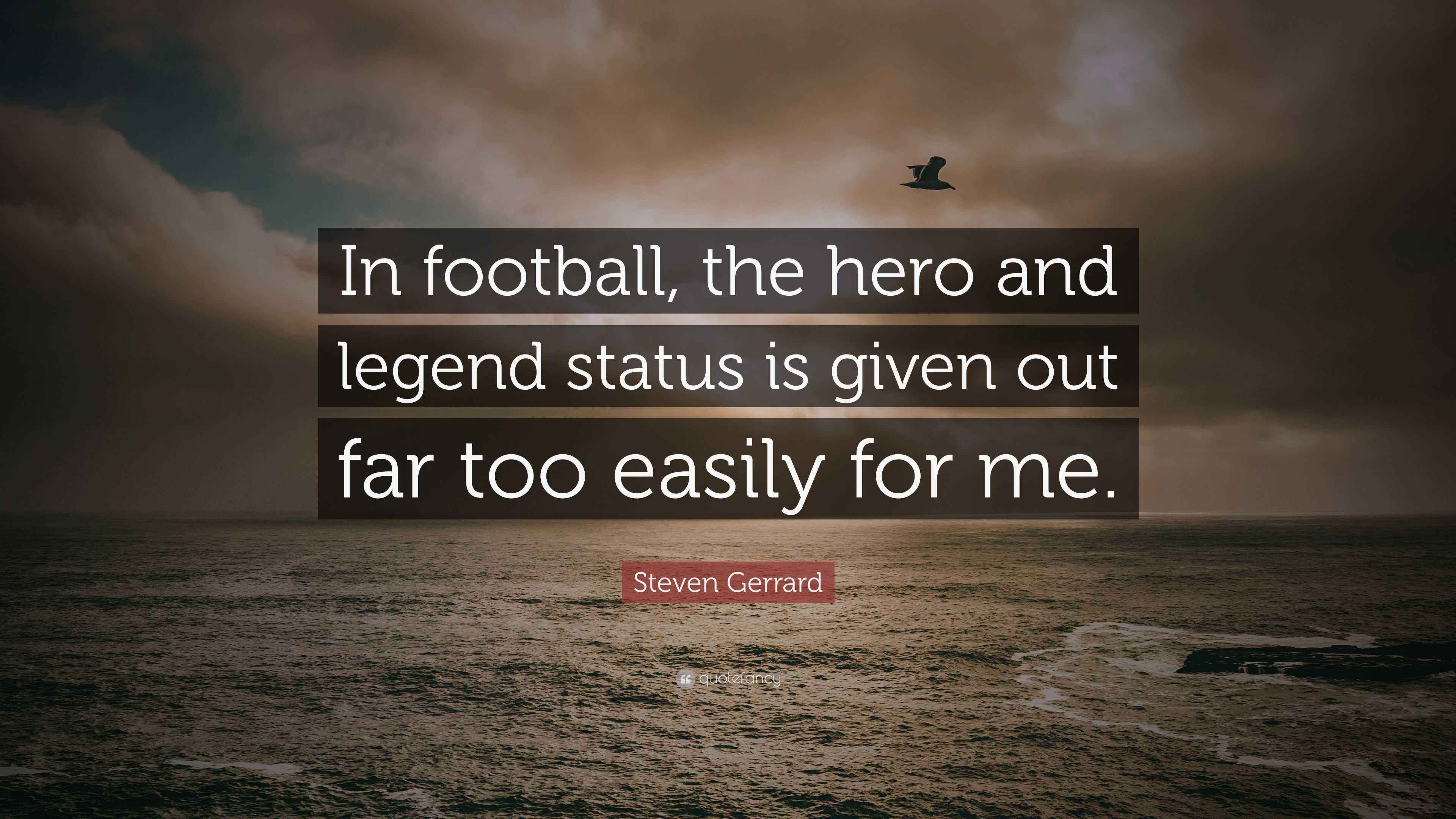 Steven Gerrard Quote: “In football, the hero and legend status is given ...