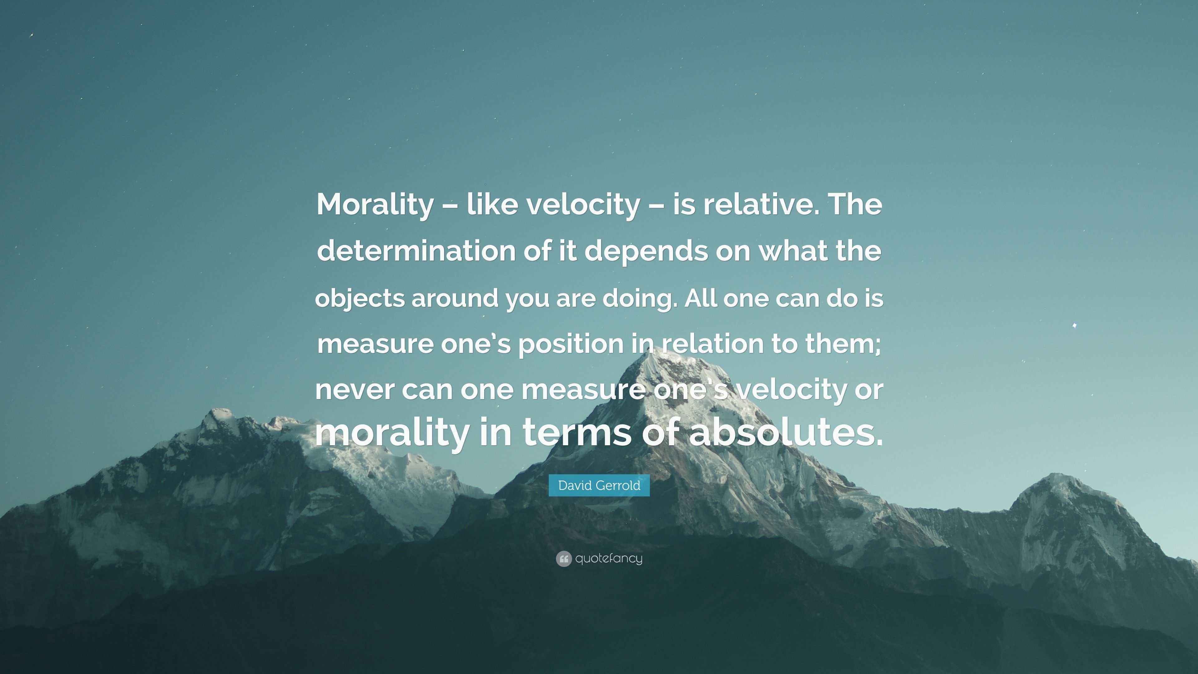 David Gerrold Quote: “Morality – like velocity – is relative. The ...