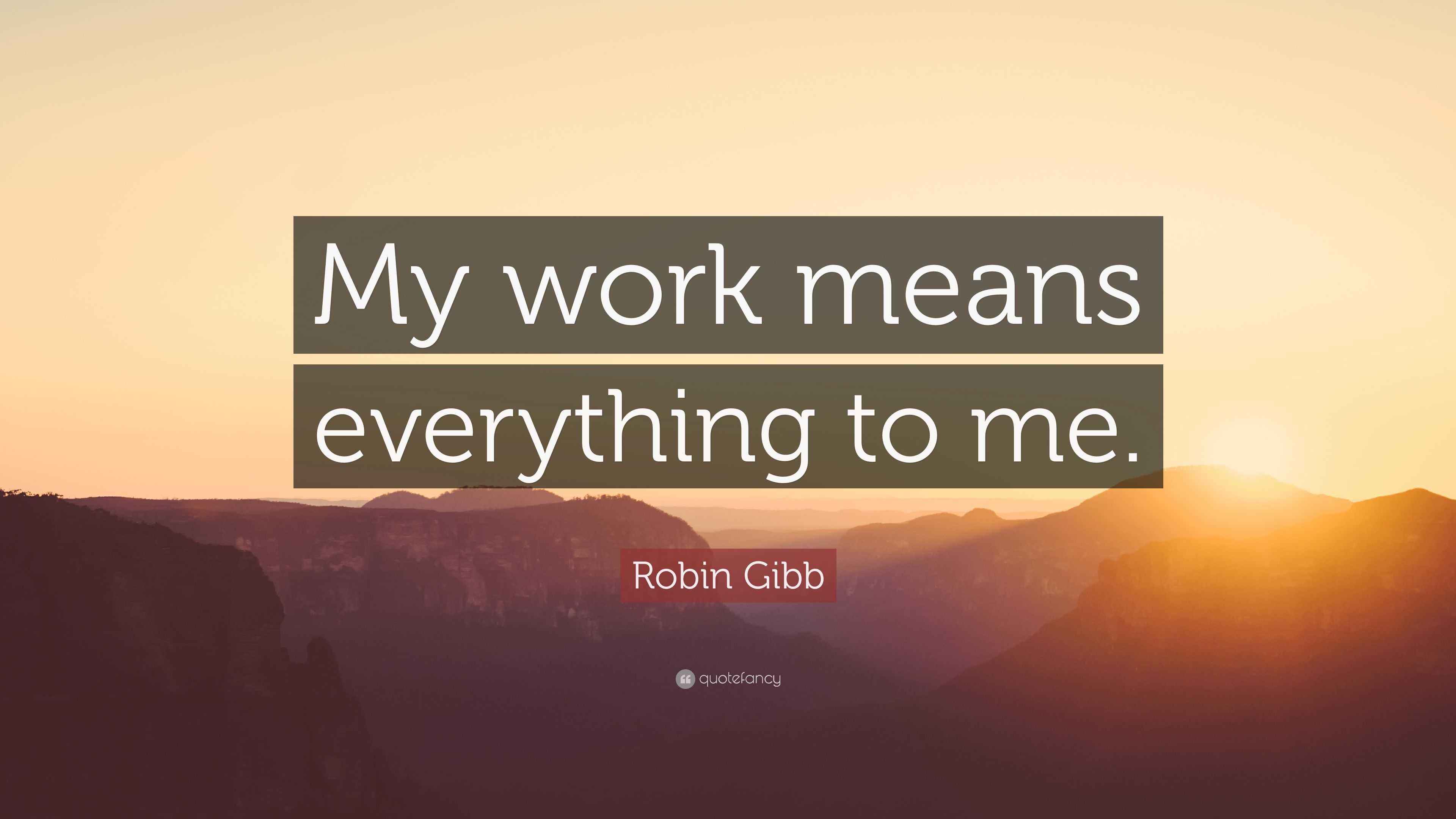 Robin Gibb Quote: “My work means everything to me.”