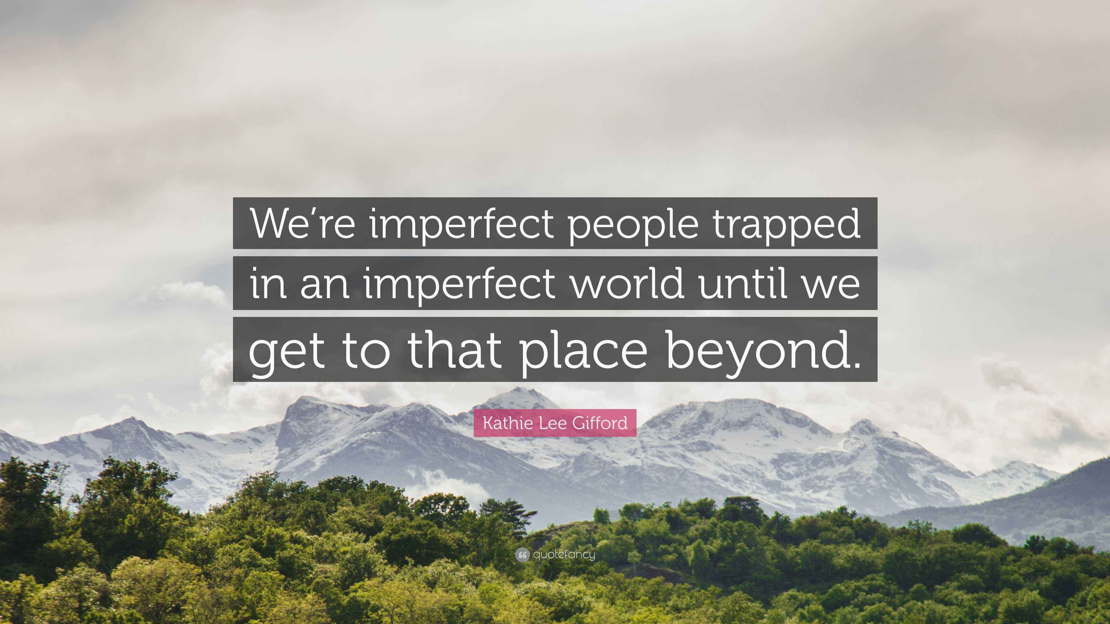 Kathie Lee Gifford Quote: “We’re imperfect people trapped in an ...