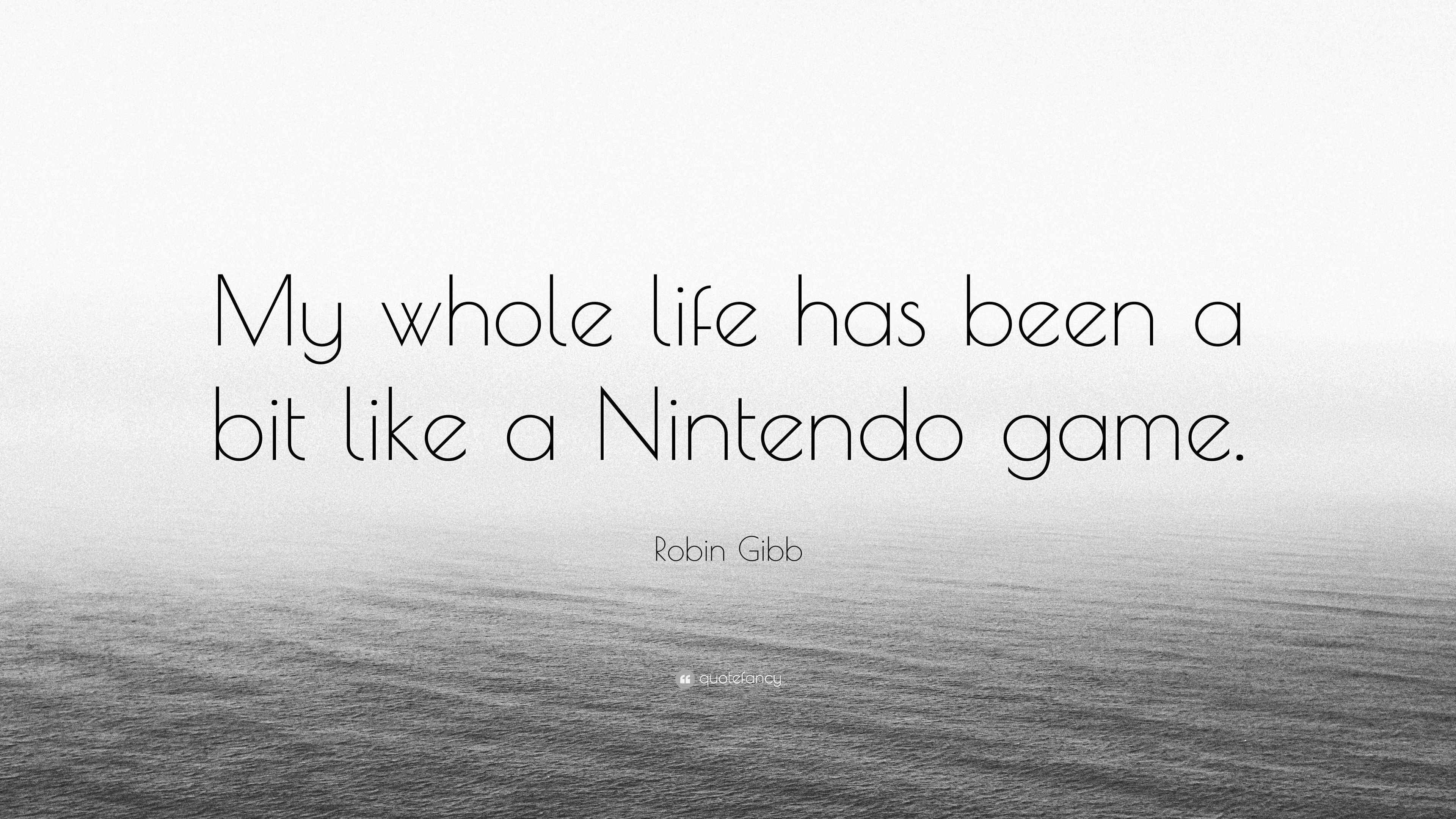 Robin Gibb Quote: “My whole life has been a bit like a Nintendo game.”