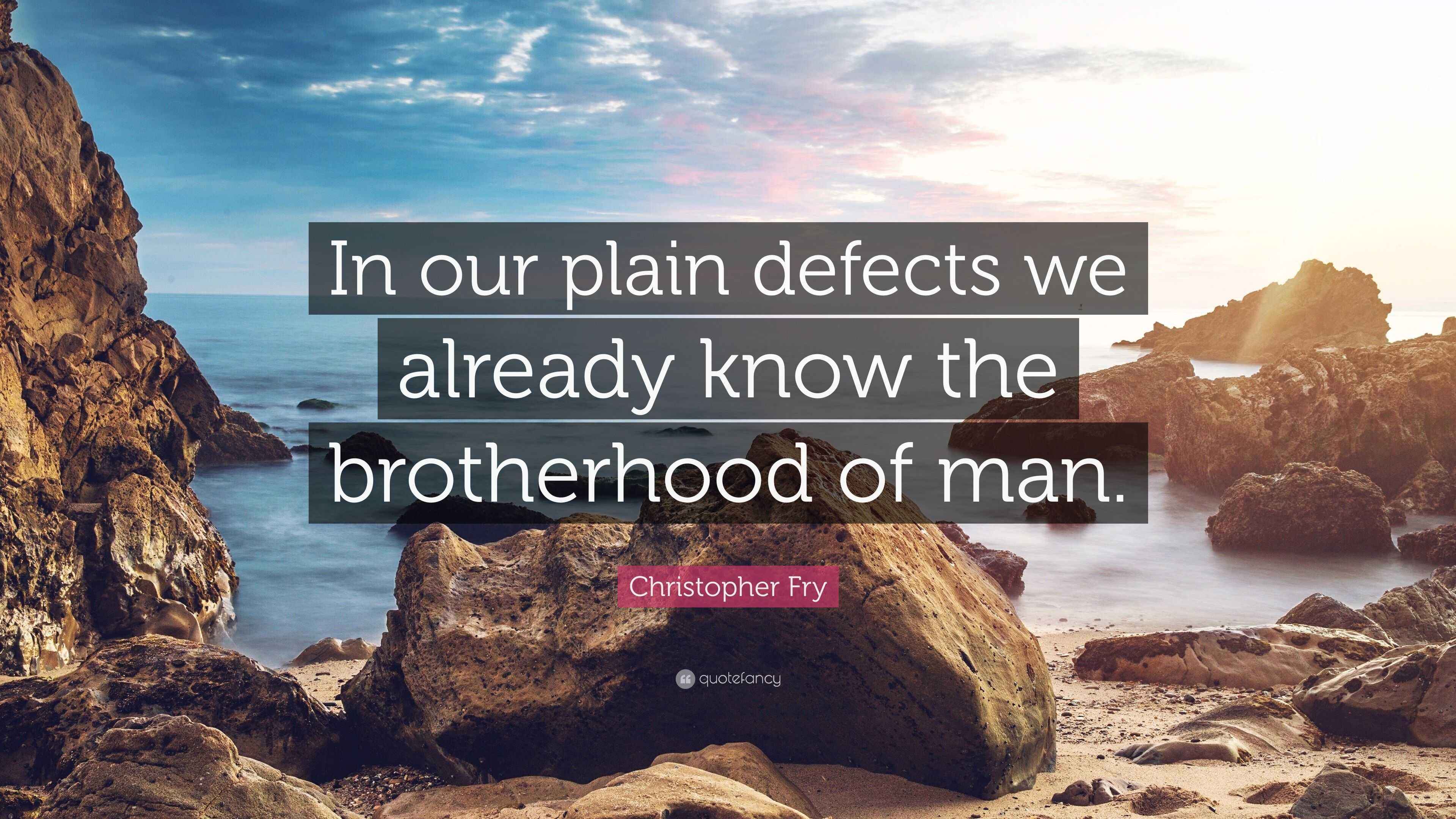 Christopher Fry Quote: “In our plain defects we already know the ...