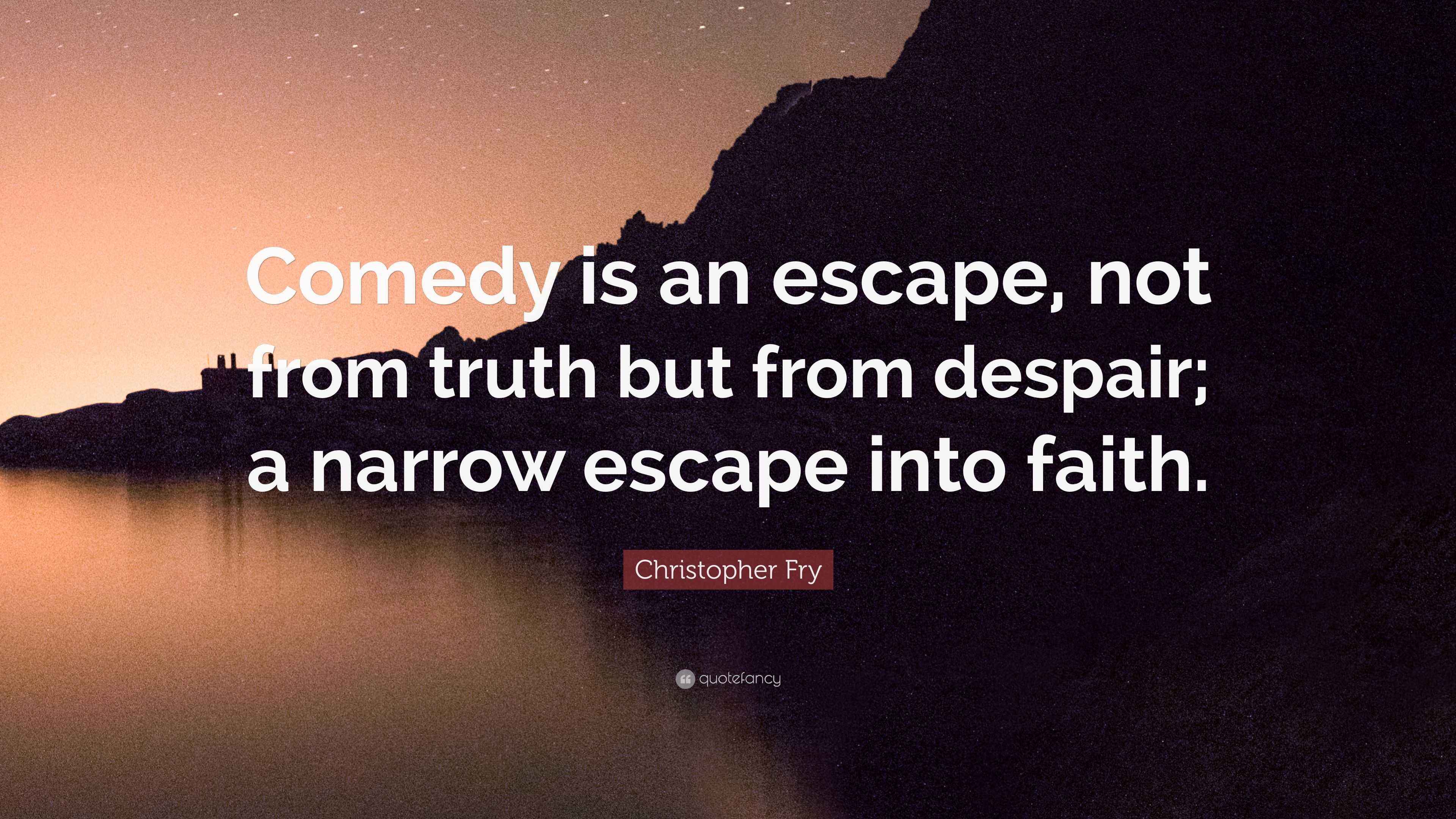 Christopher Fry Quote: “Comedy is an escape, not from truth but from ...