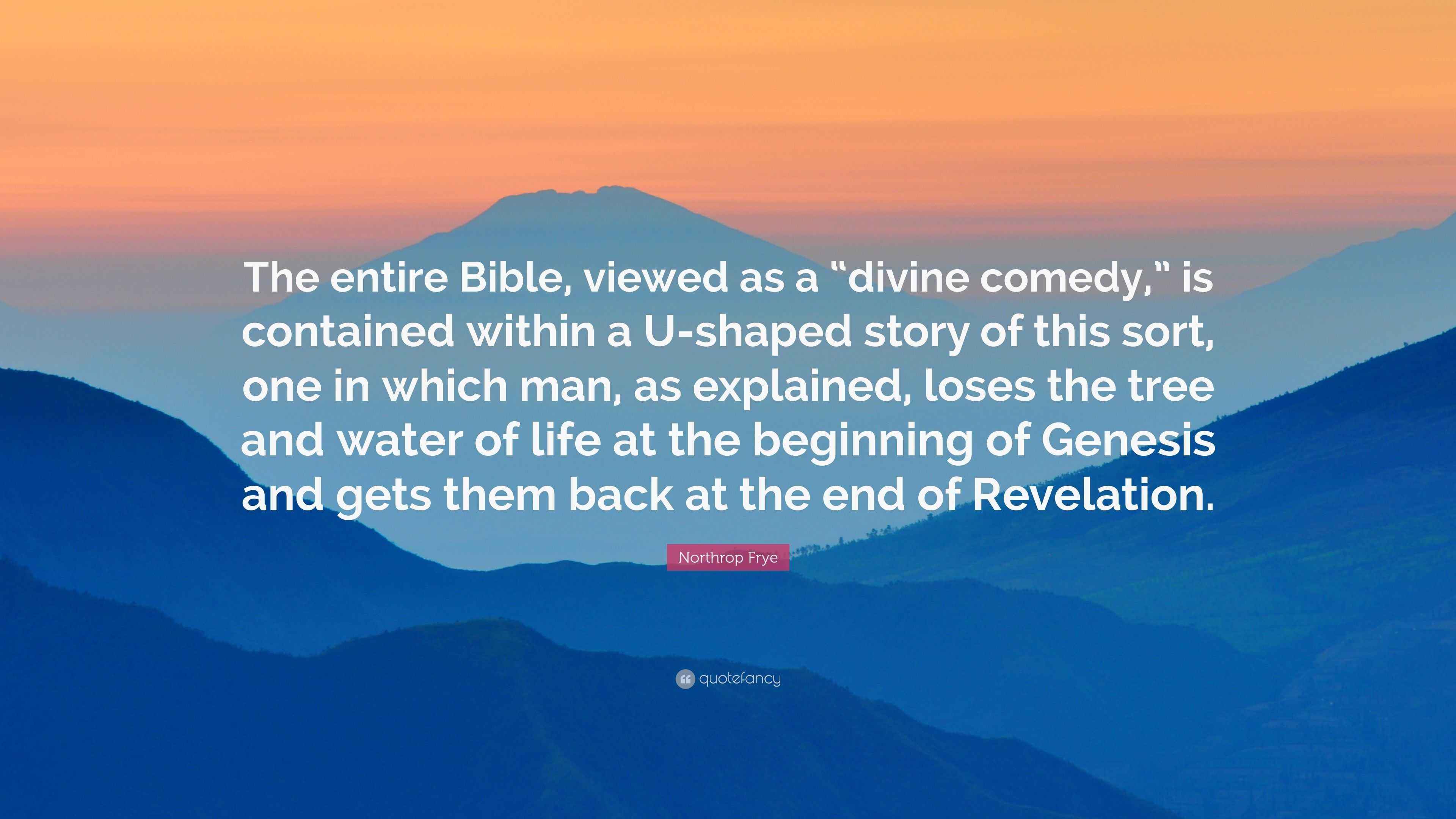 Northrop Frye Quote: “The entire Bible, viewed as a “divine comedy,” is ...