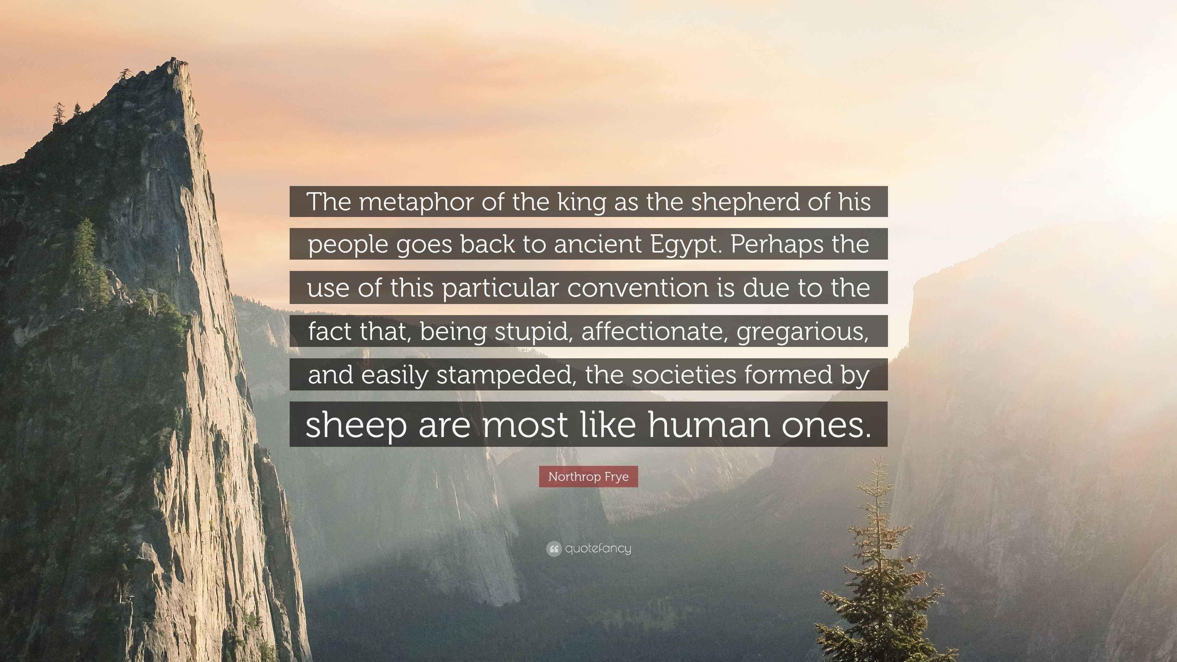 Northrop Frye Quote: “The metaphor of the king as the shepherd of his ...