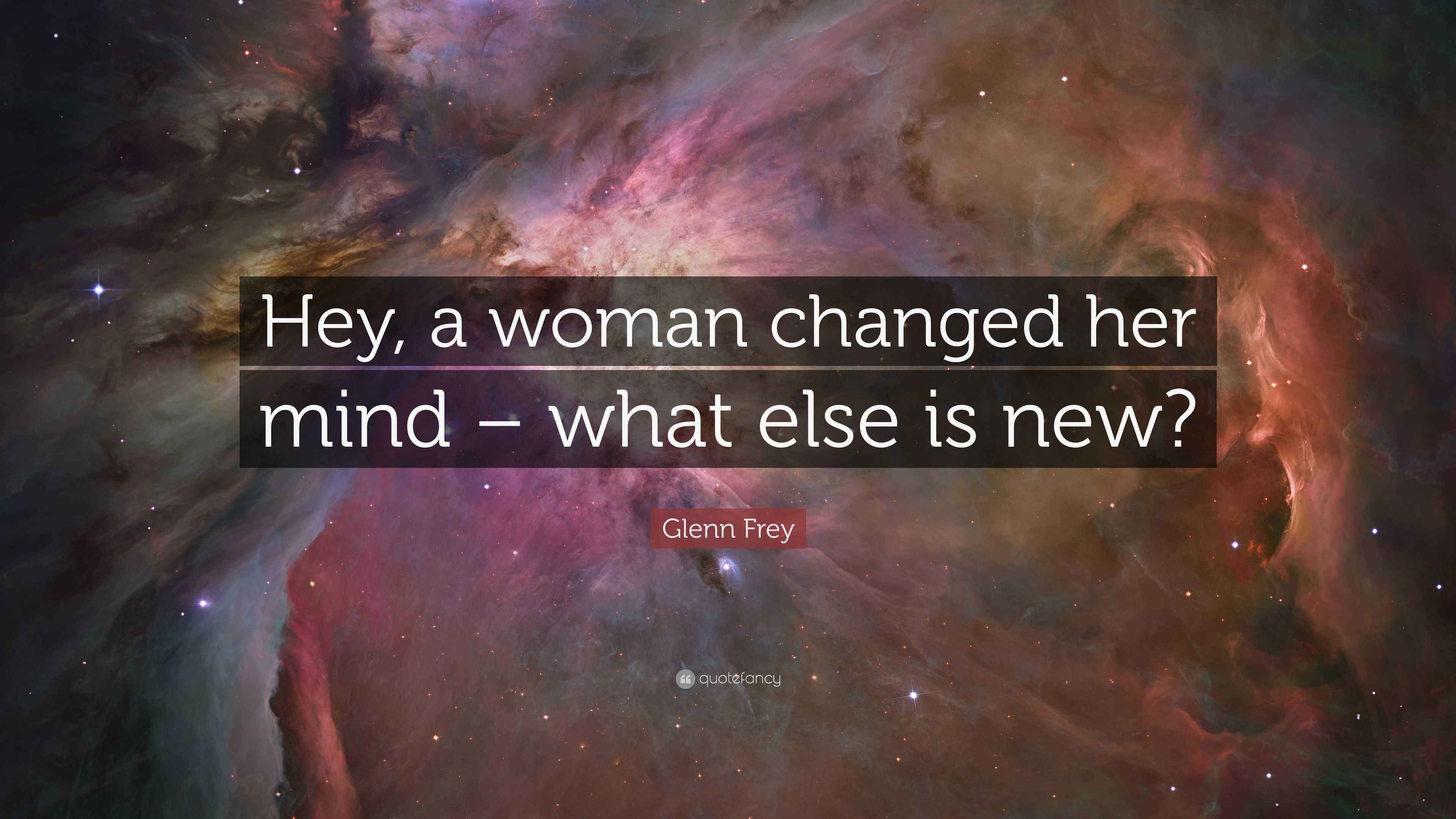 Glenn Frey Quote: “Hey, a woman changed her mind – what else is new?”