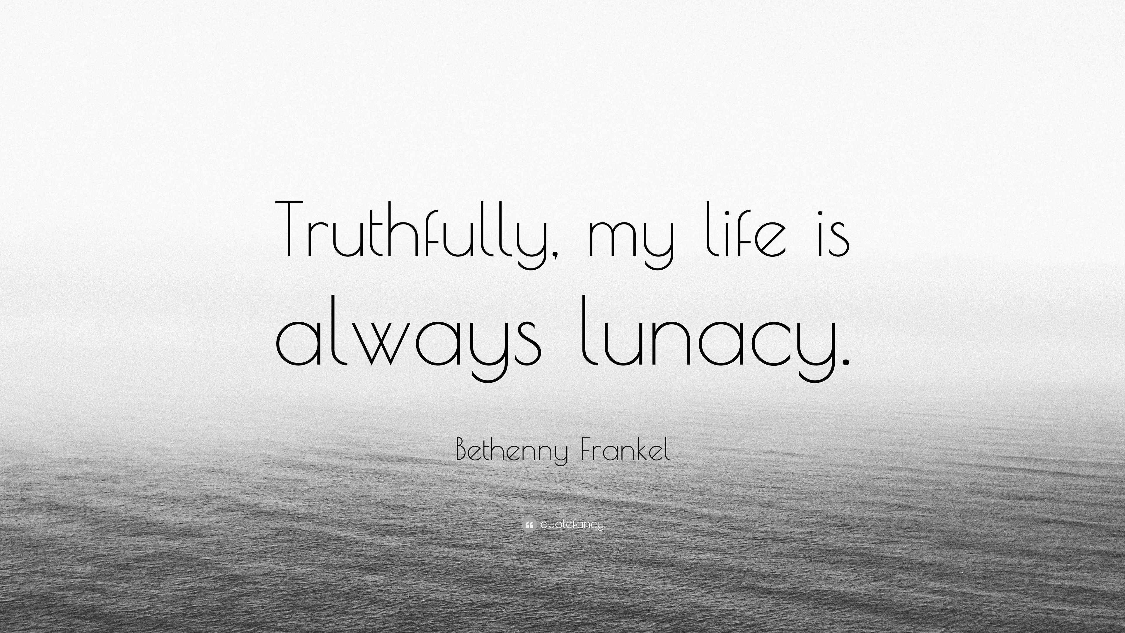 Bethenny Frankel Quote: “Truthfully, my life is always lunacy.”