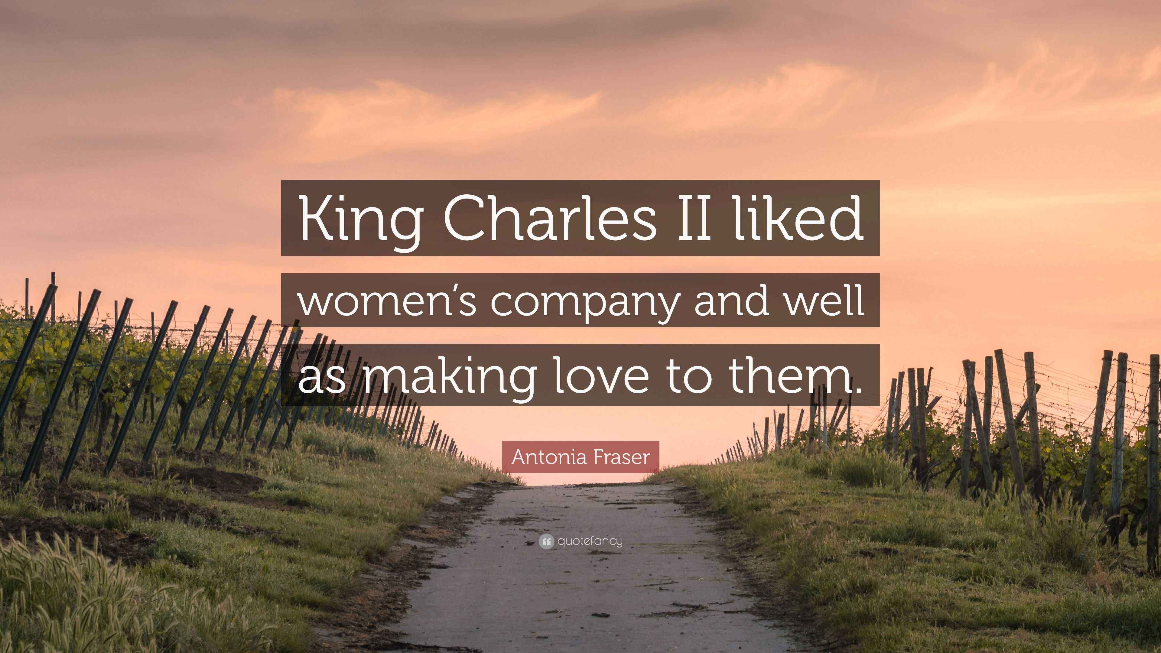 Antonia Fraser Quote: “King Charles II liked women’s company and well ...