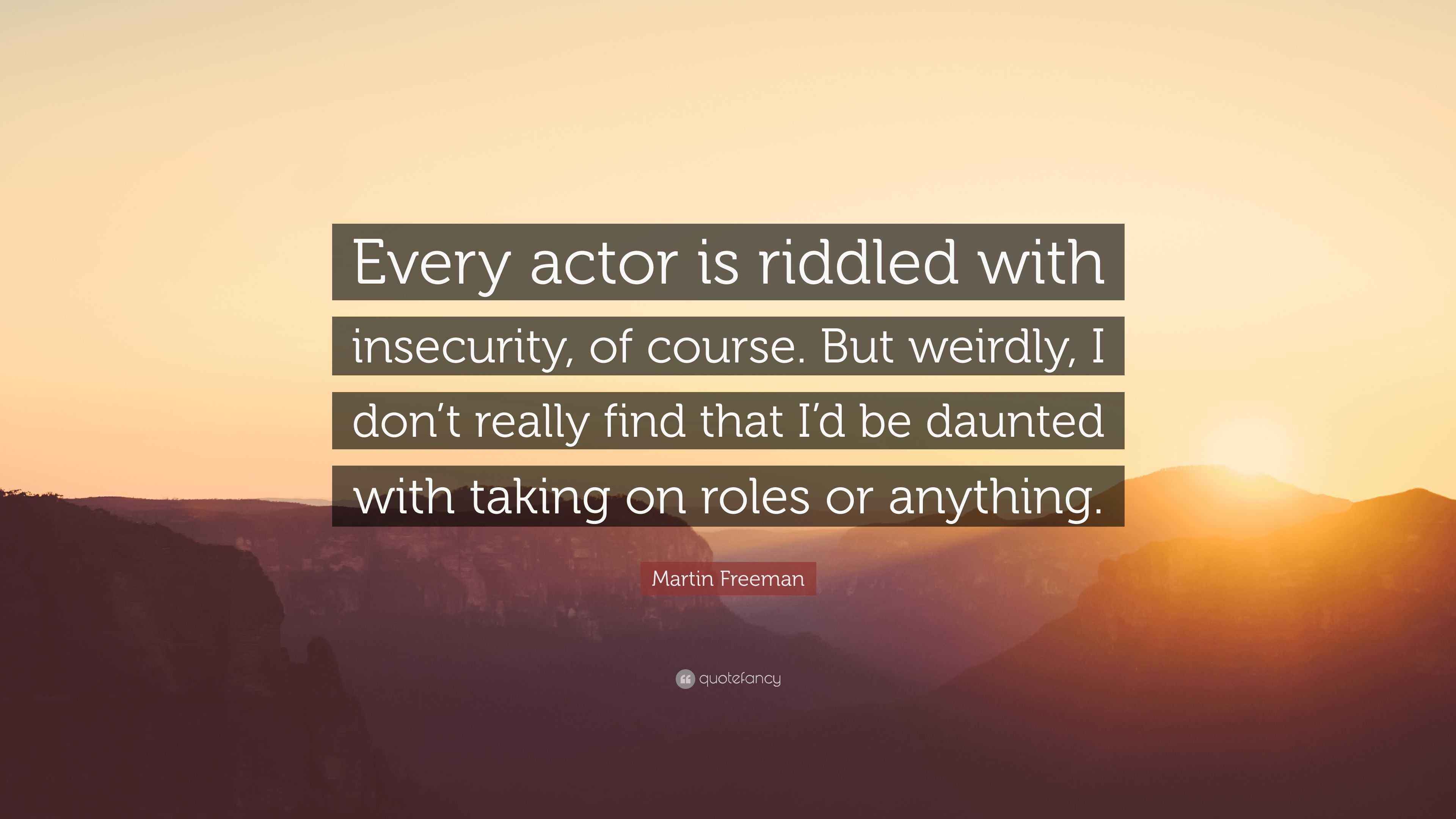 Martin Freeman Quote: “Every actor is riddled with insecurity, of ...