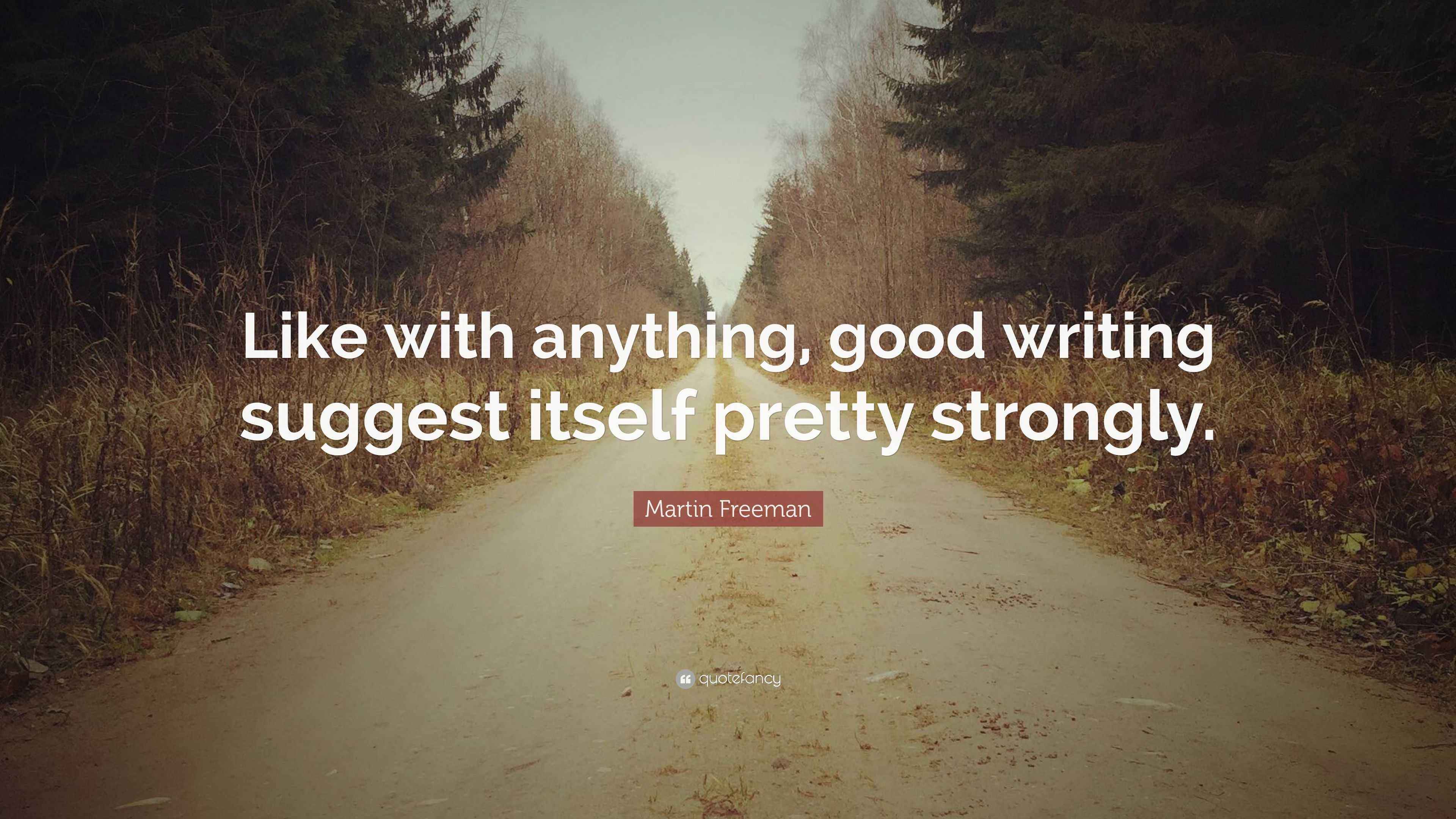 Martin Freeman Quote: “Like with anything, good writing suggest itself ...