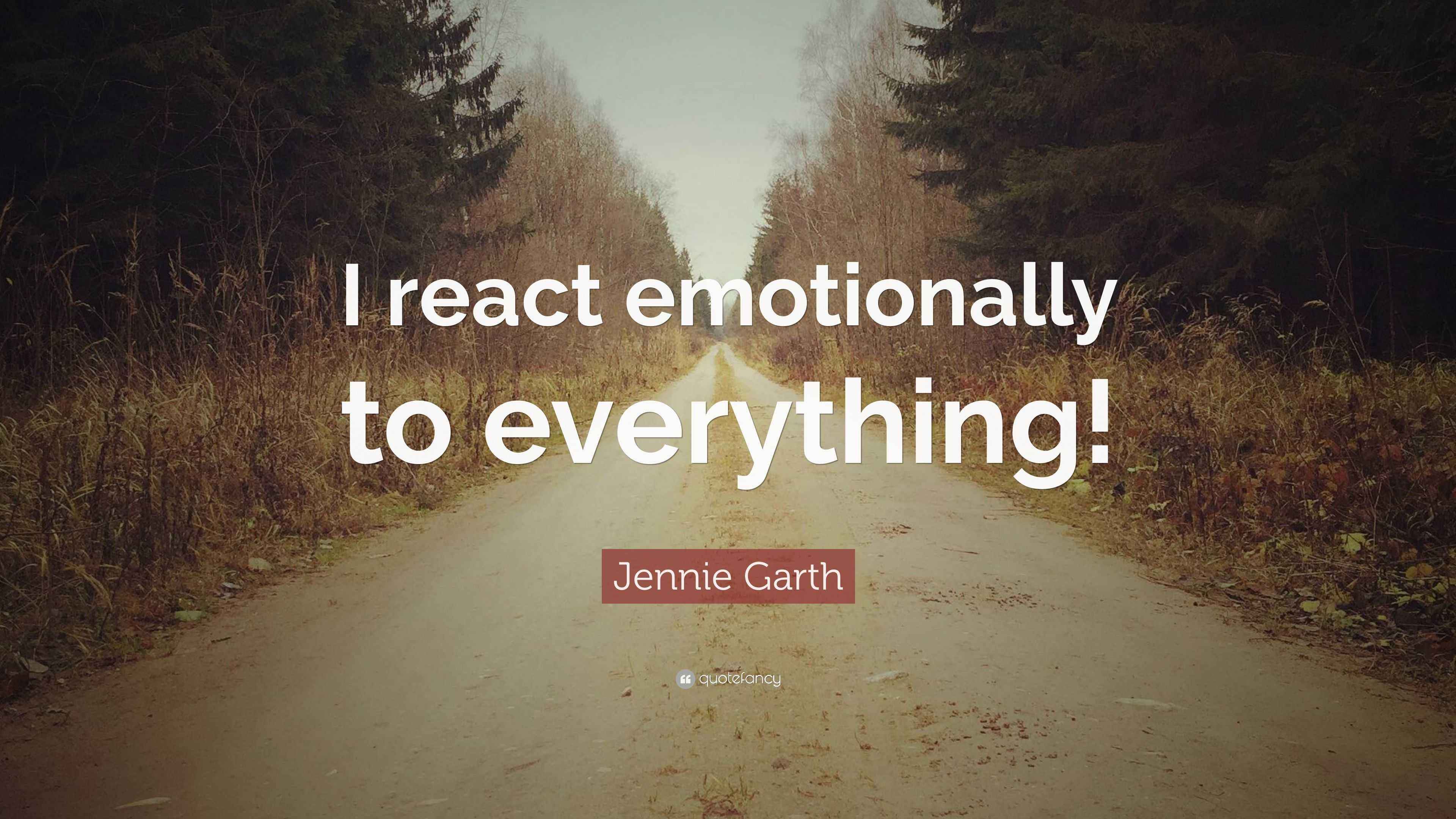 Jennie Garth Quote: “I react emotionally to everything!”