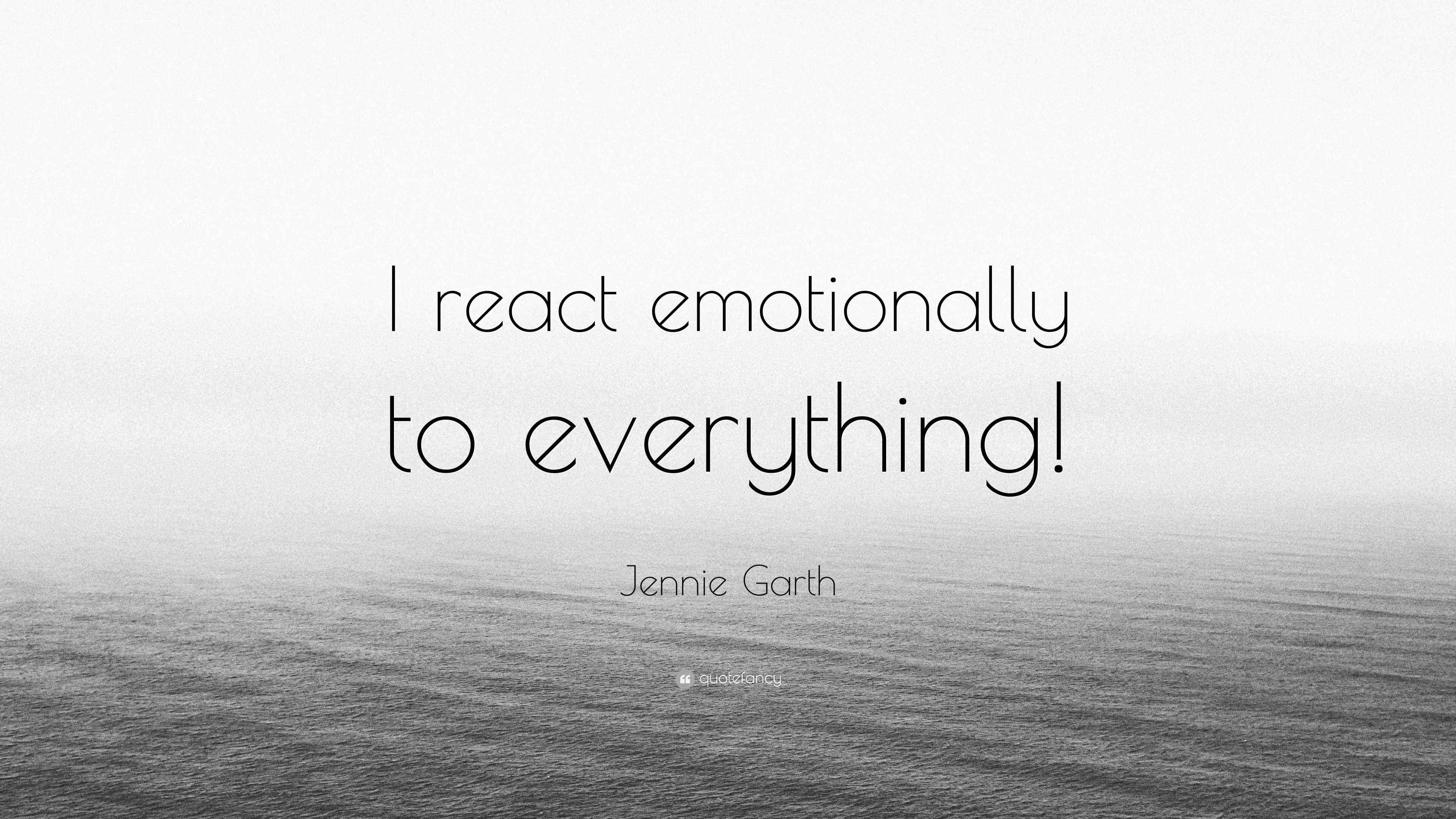 Jennie Garth Quote: “I react emotionally to everything!”