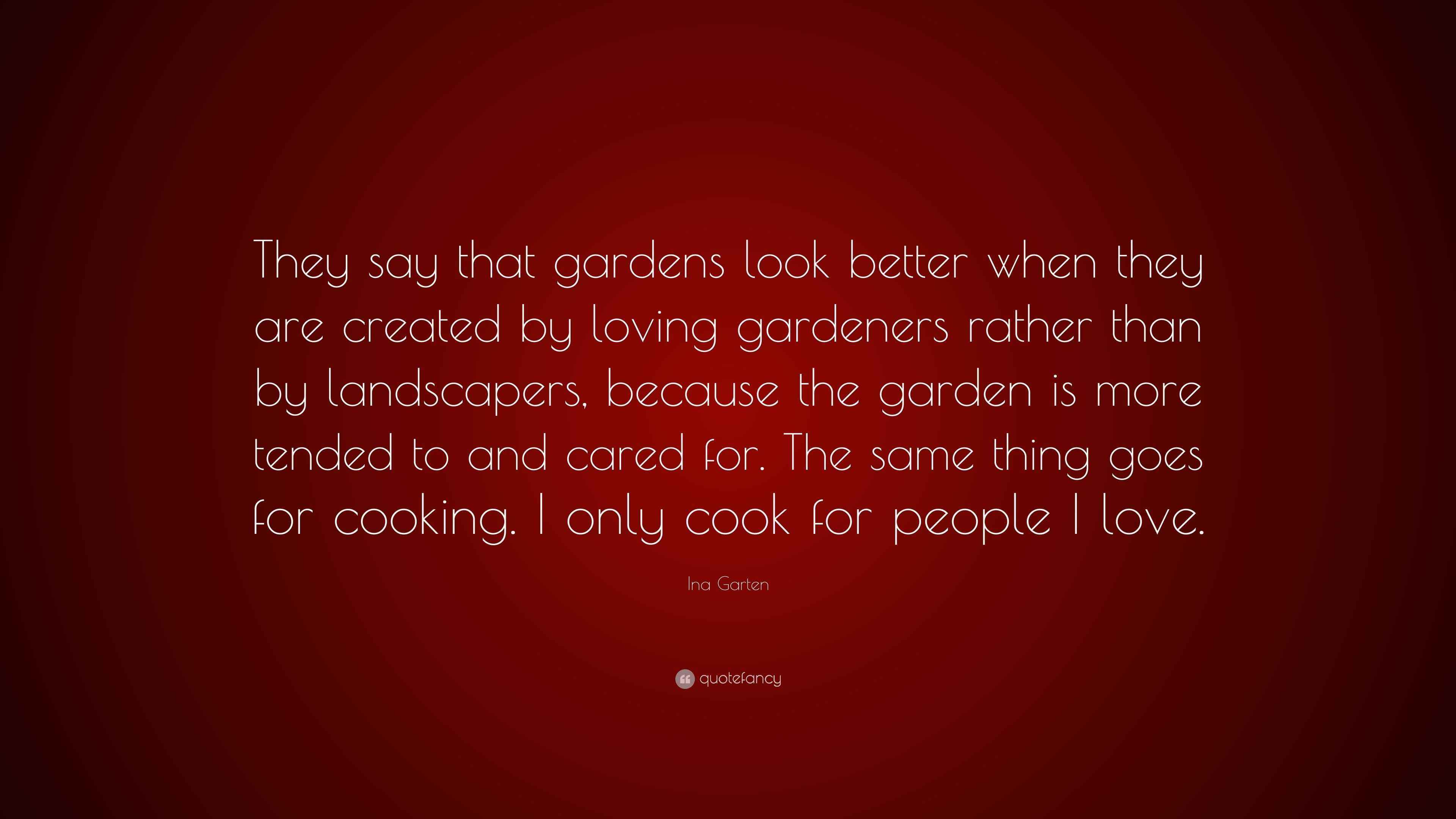 Ina Garten Quote: “They say that gardens look better when they are ...