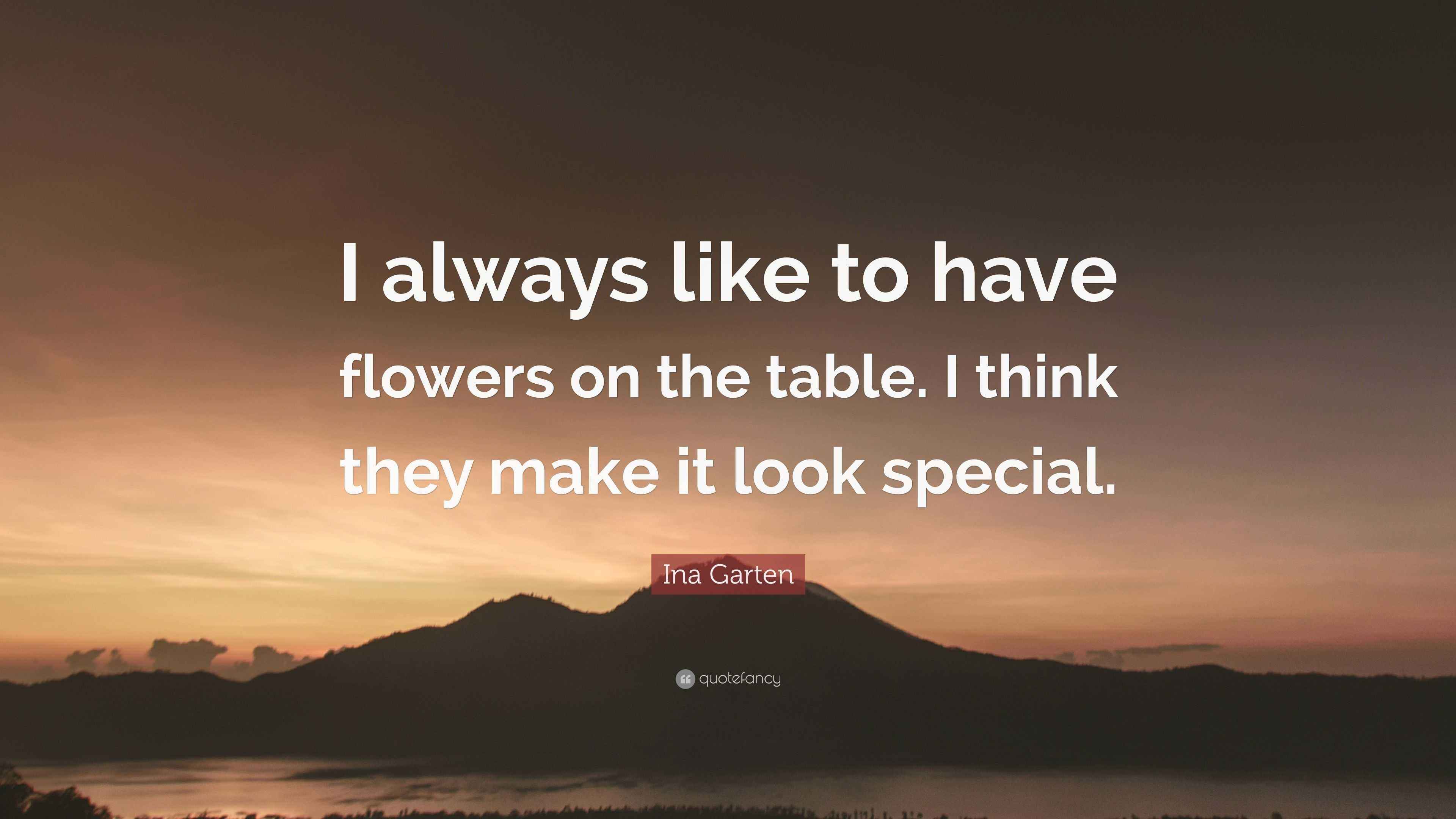 Ina Garten Quote: “I always like to have flowers on the table. I think ...