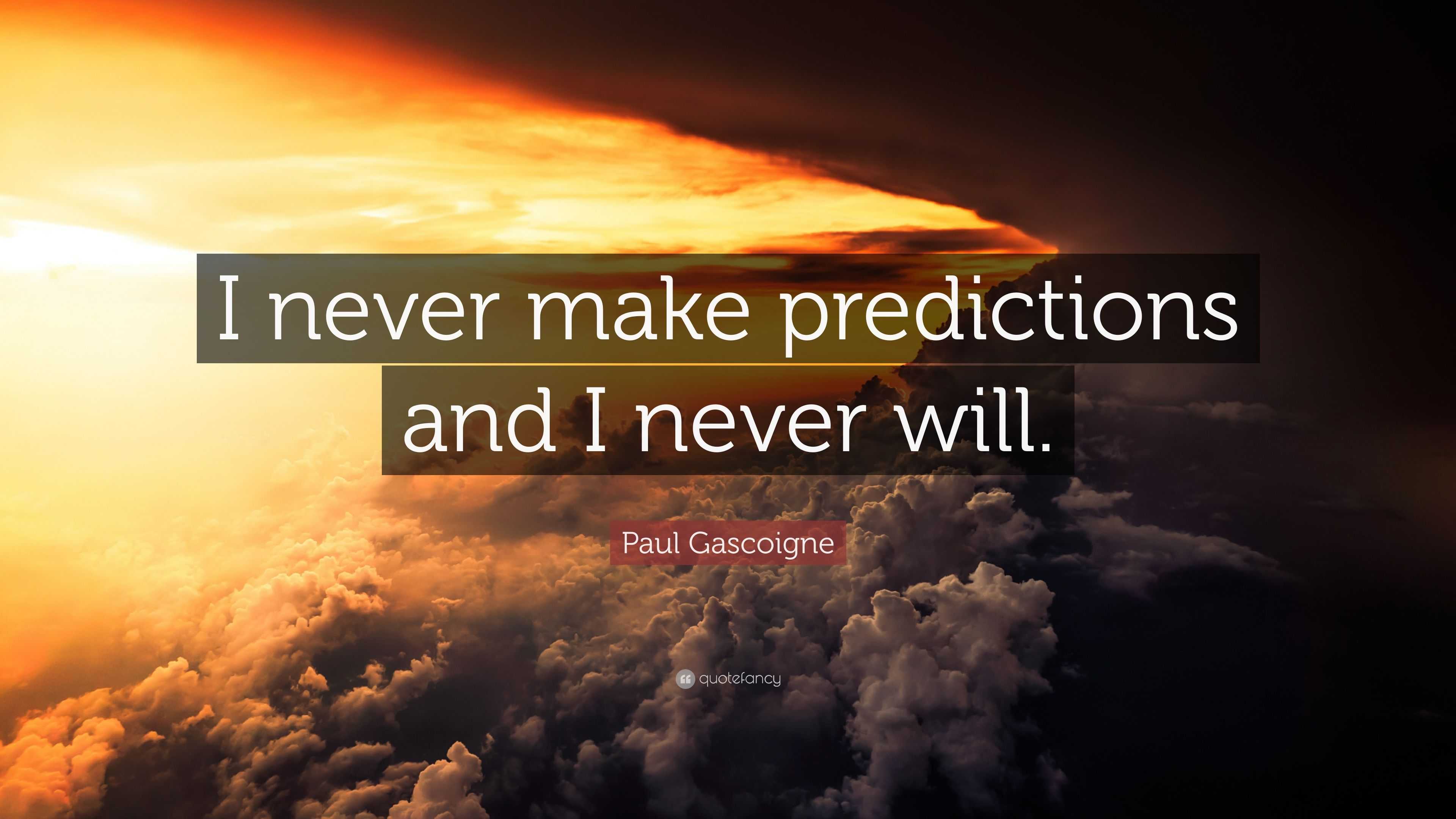 Paul Gascoigne Quote: “I never make predictions and I never will.”